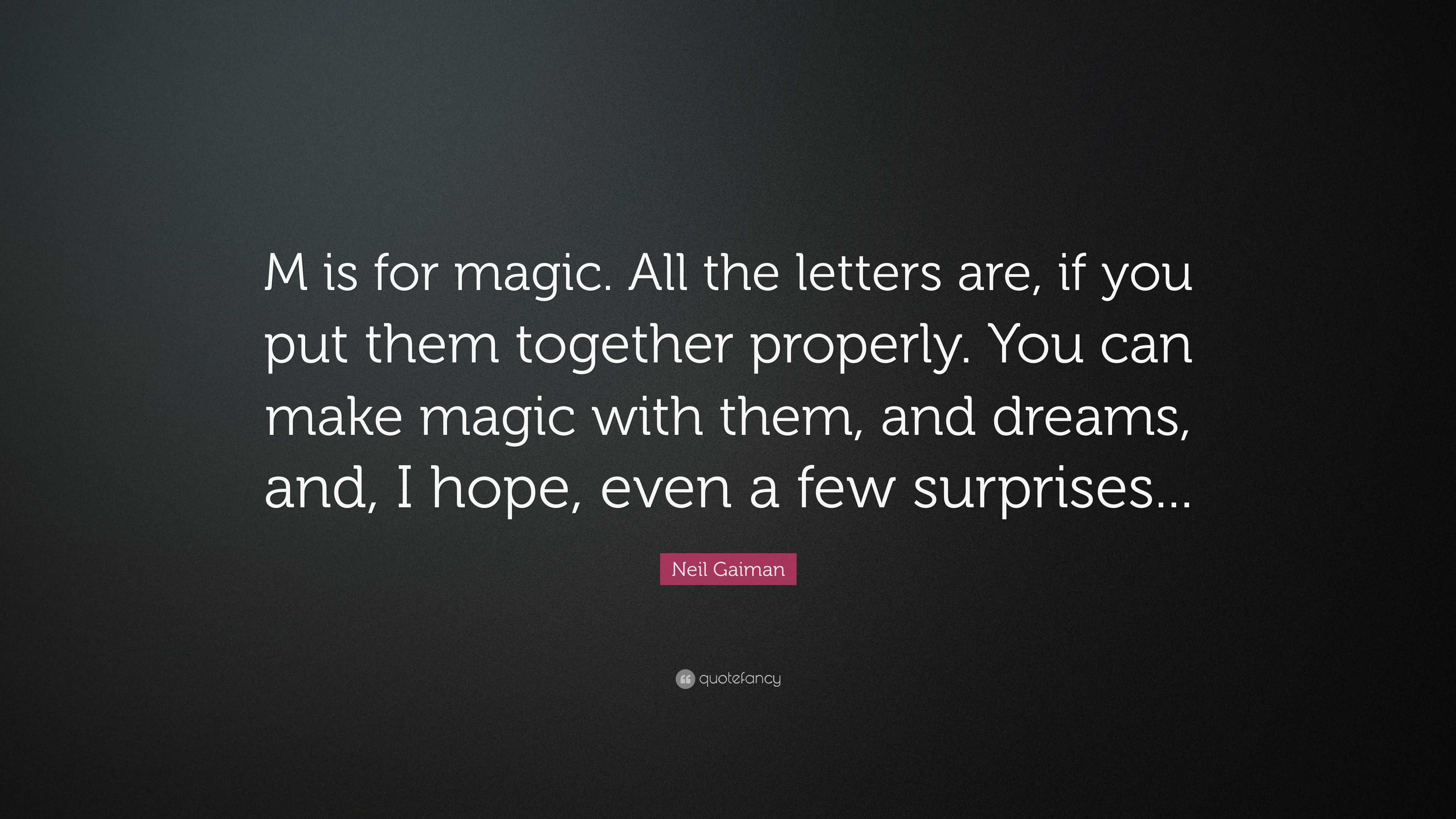 Neil Gaiman Quote: “M is for magic. All the letters are, if you put ...