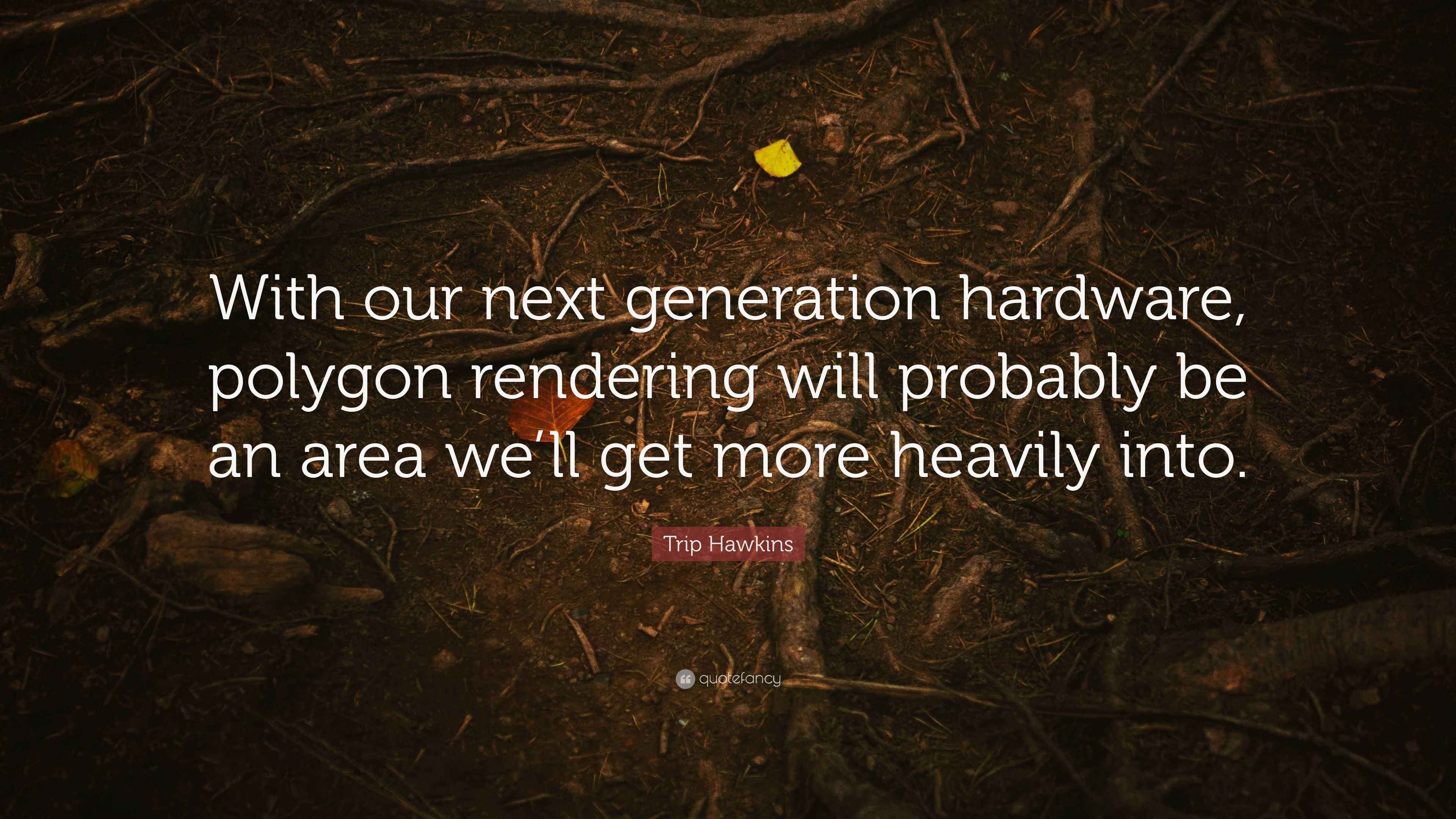 Trip Hawkins Quote: “With our next generation hardware, polygon ...