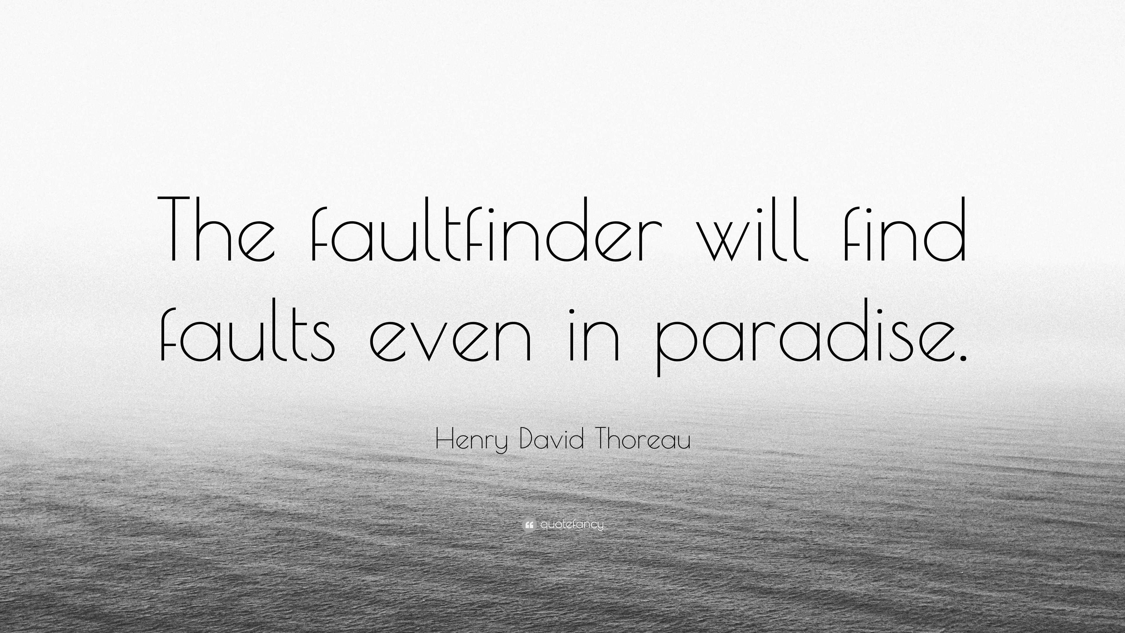 Henry David Thoreau Quote: “The faultfinder will find faults even in ...