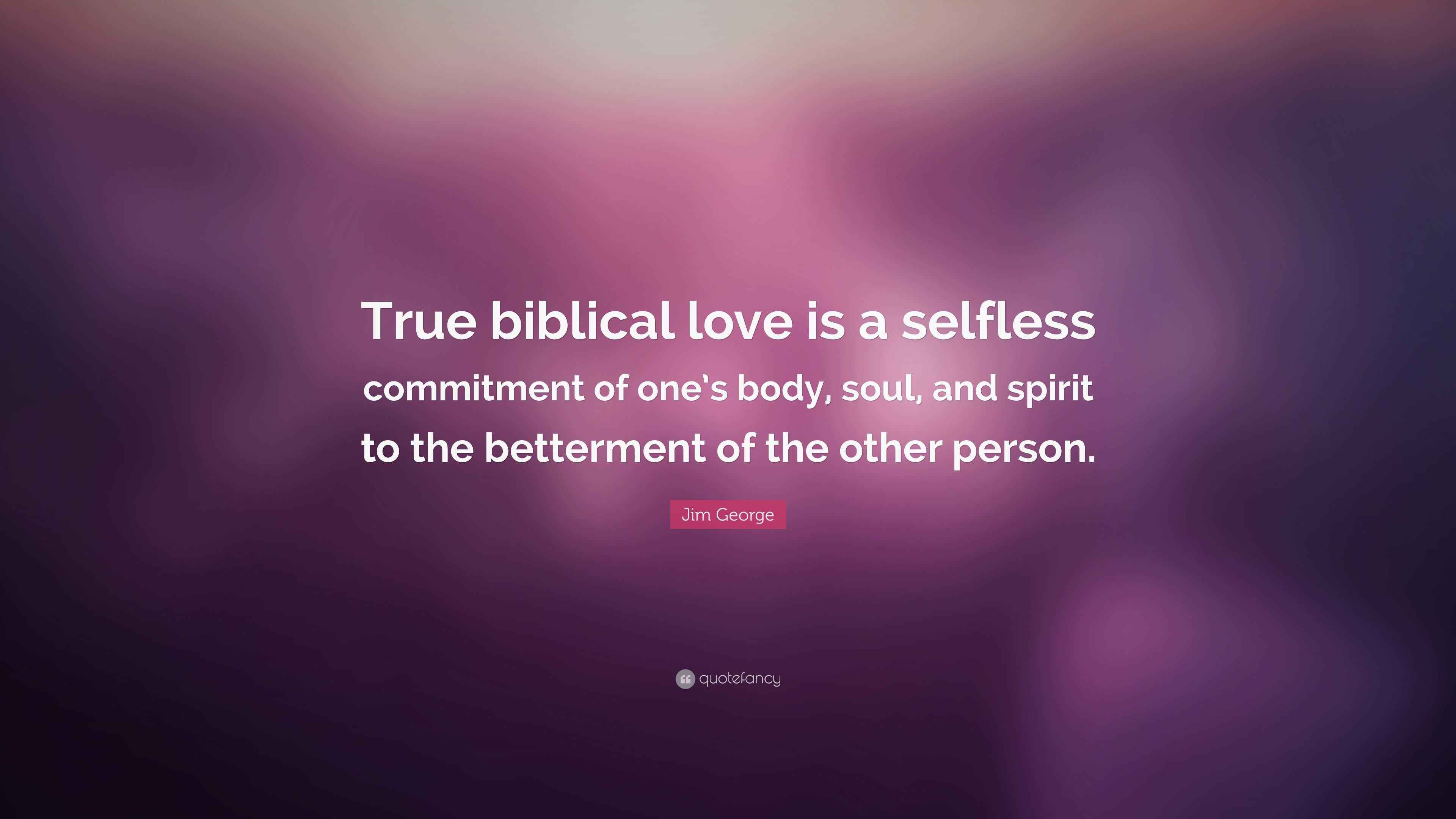 Jim George Quote: “True biblical love is a selfless commitment of one’s ...