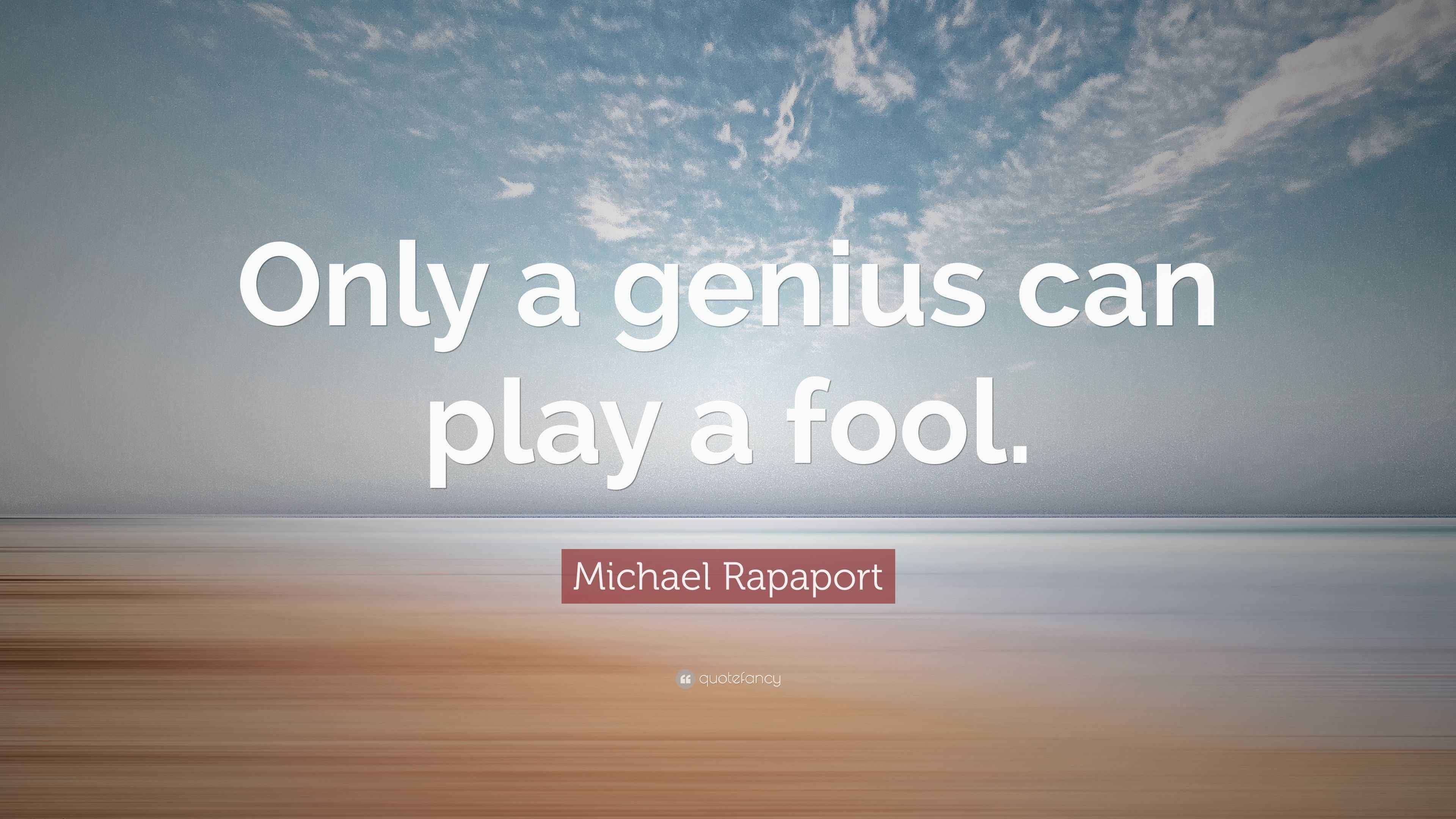 Michael Rapaport Quote: “Only a genius can play a fool.”