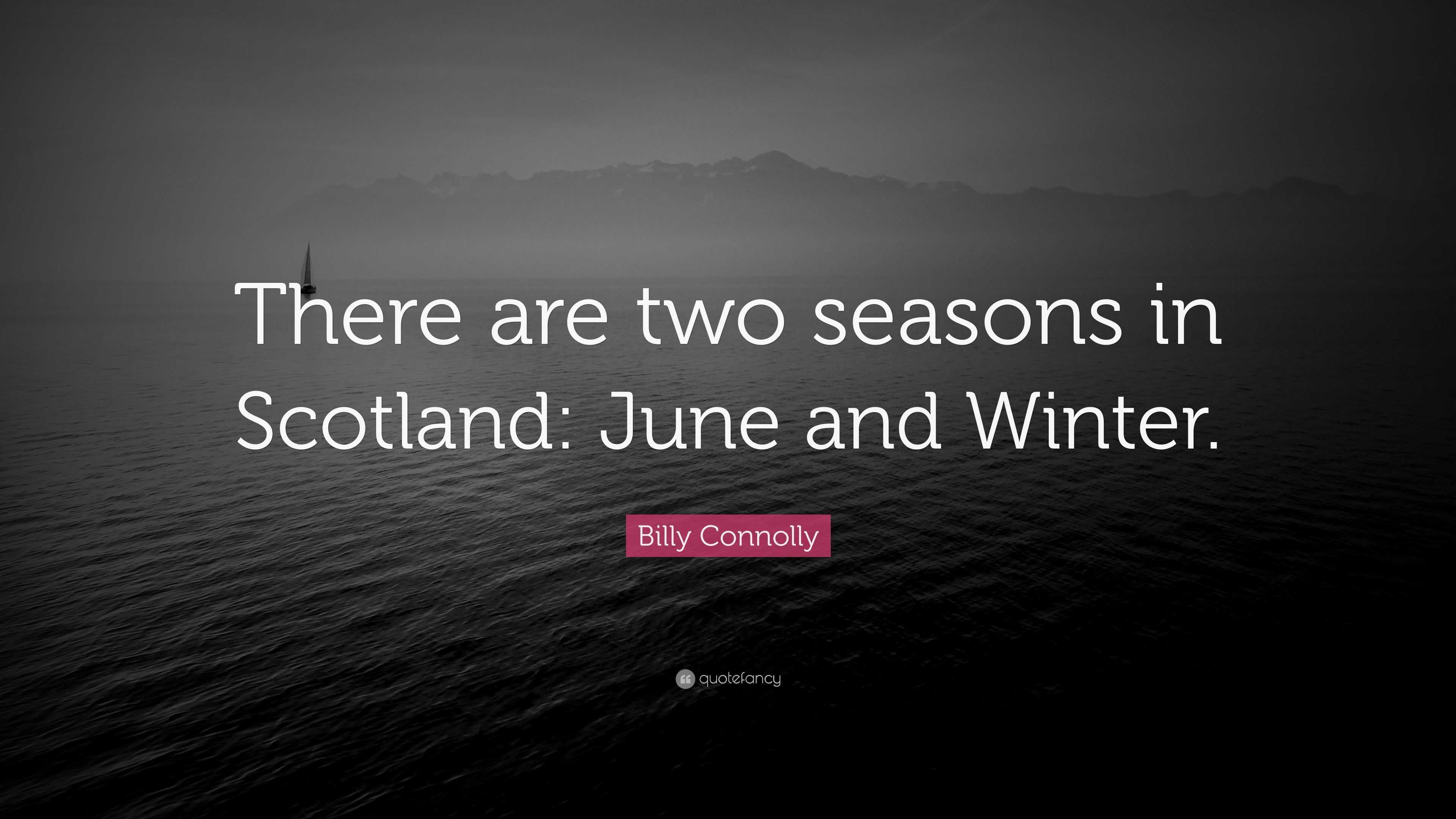 Billy Connolly Quote: “There are two seasons in Scotland: June and Winter.”
