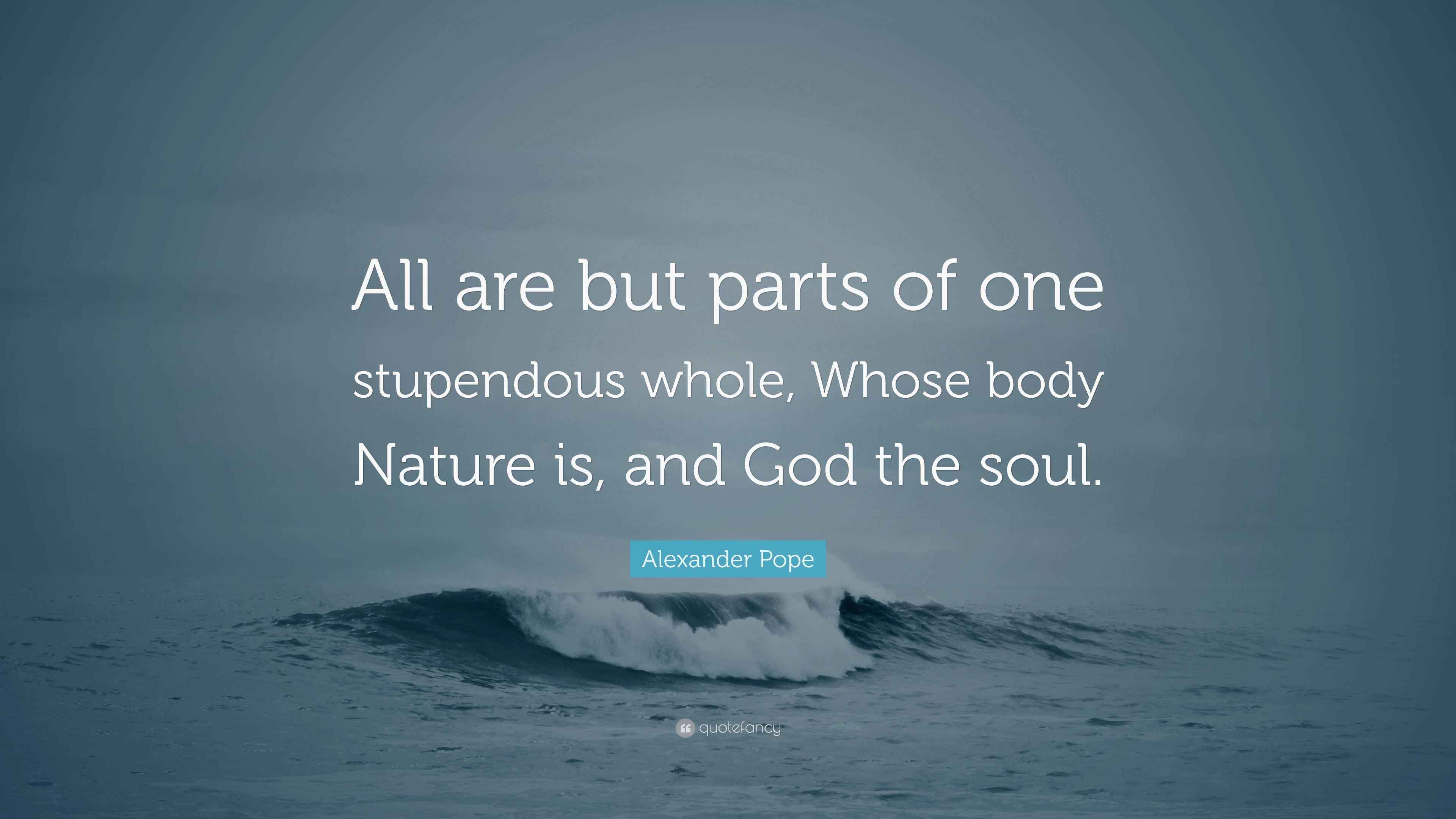 Alexander Pope Quote: “All are but parts of one stupendous whole, Whose ...