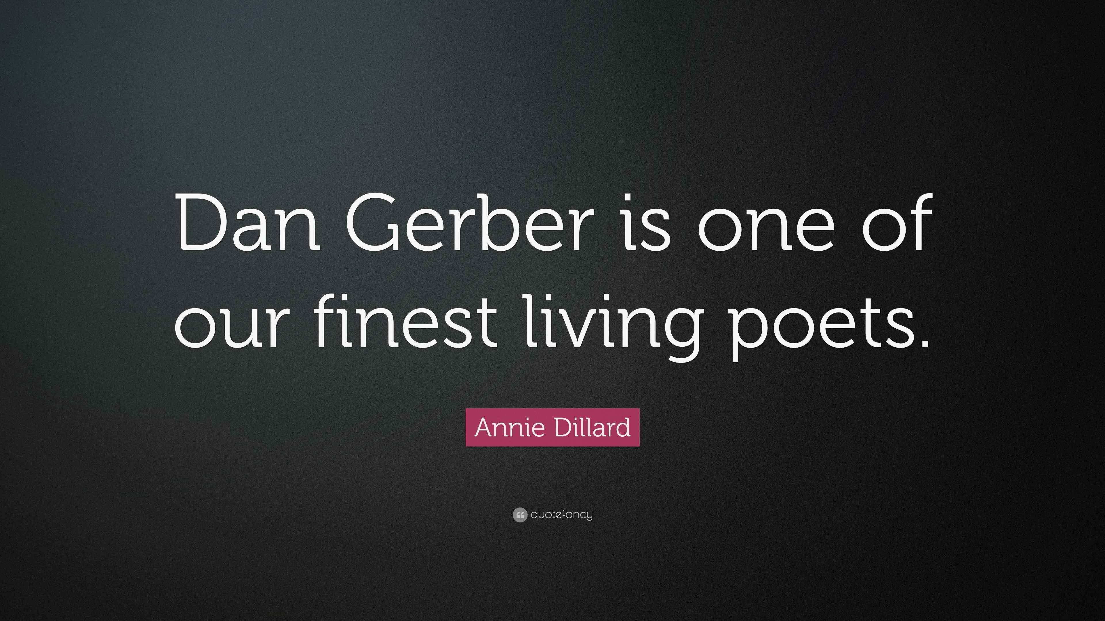 Annie Dillard Quote: “Dan Gerber is one of our finest living poets.”