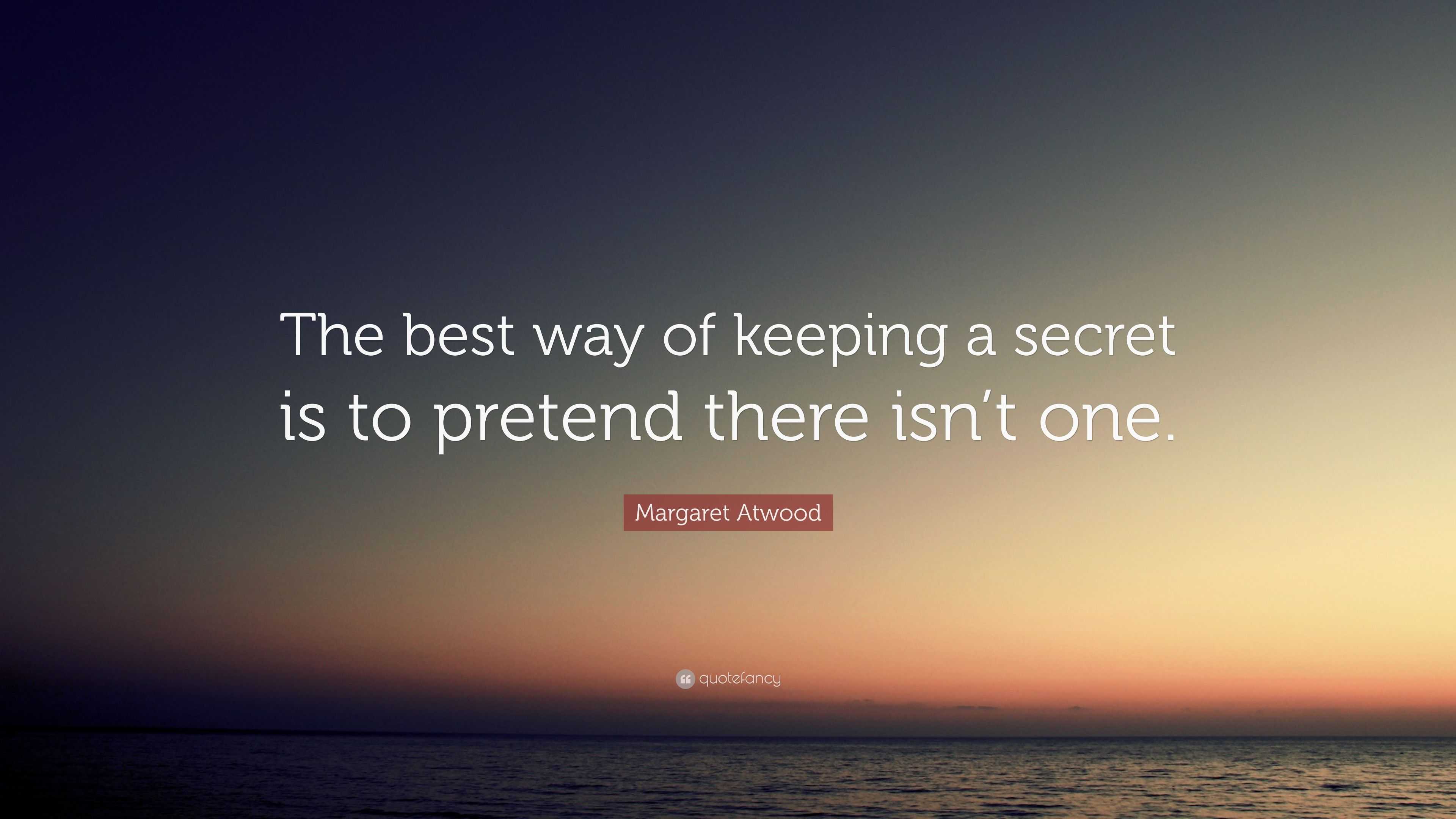 Margaret Atwood Quote: “The best way of keeping a secret is to pretend ...