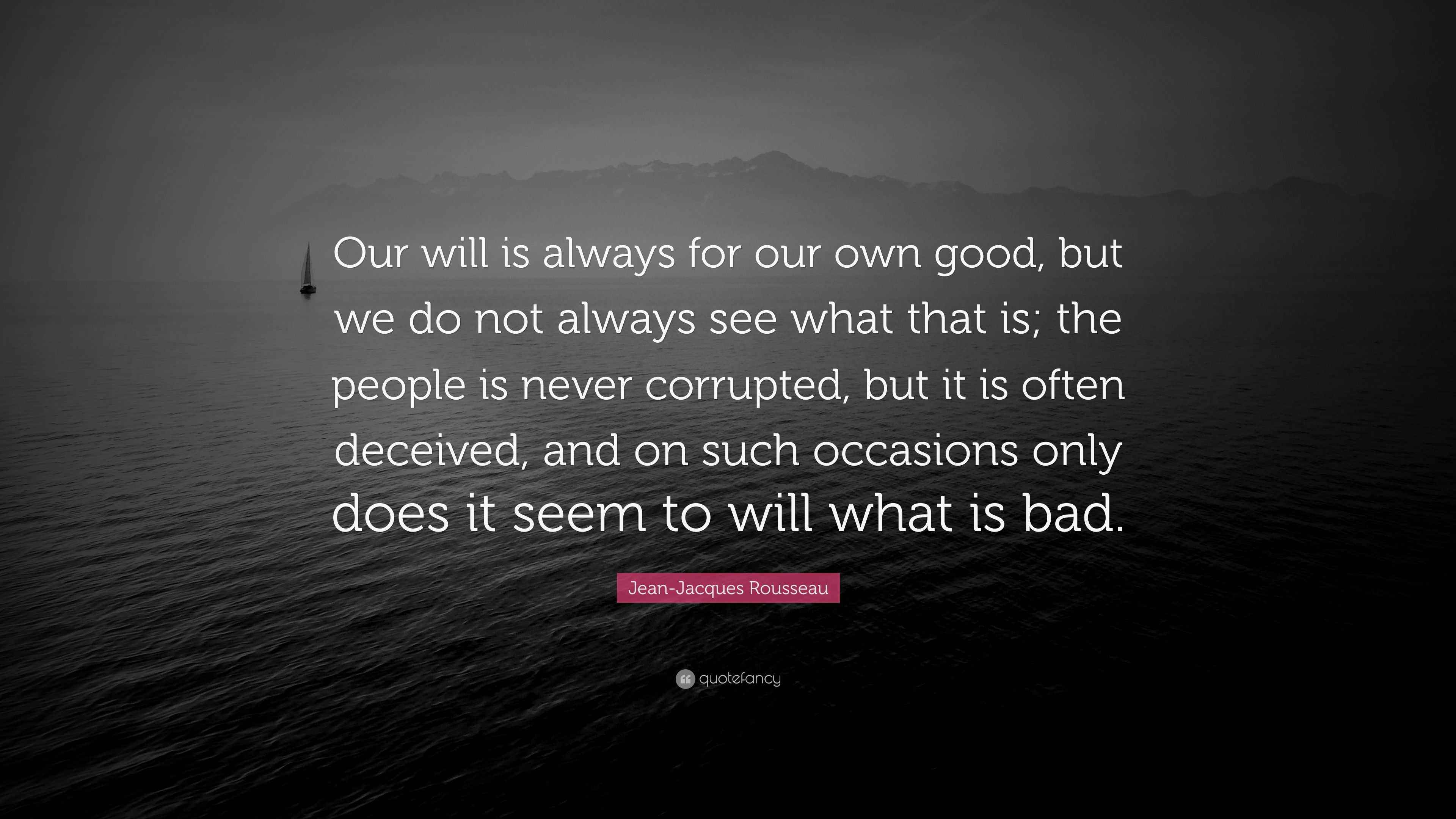 Jean-Jacques Rousseau Quote: “Our will is always for our own good, but ...