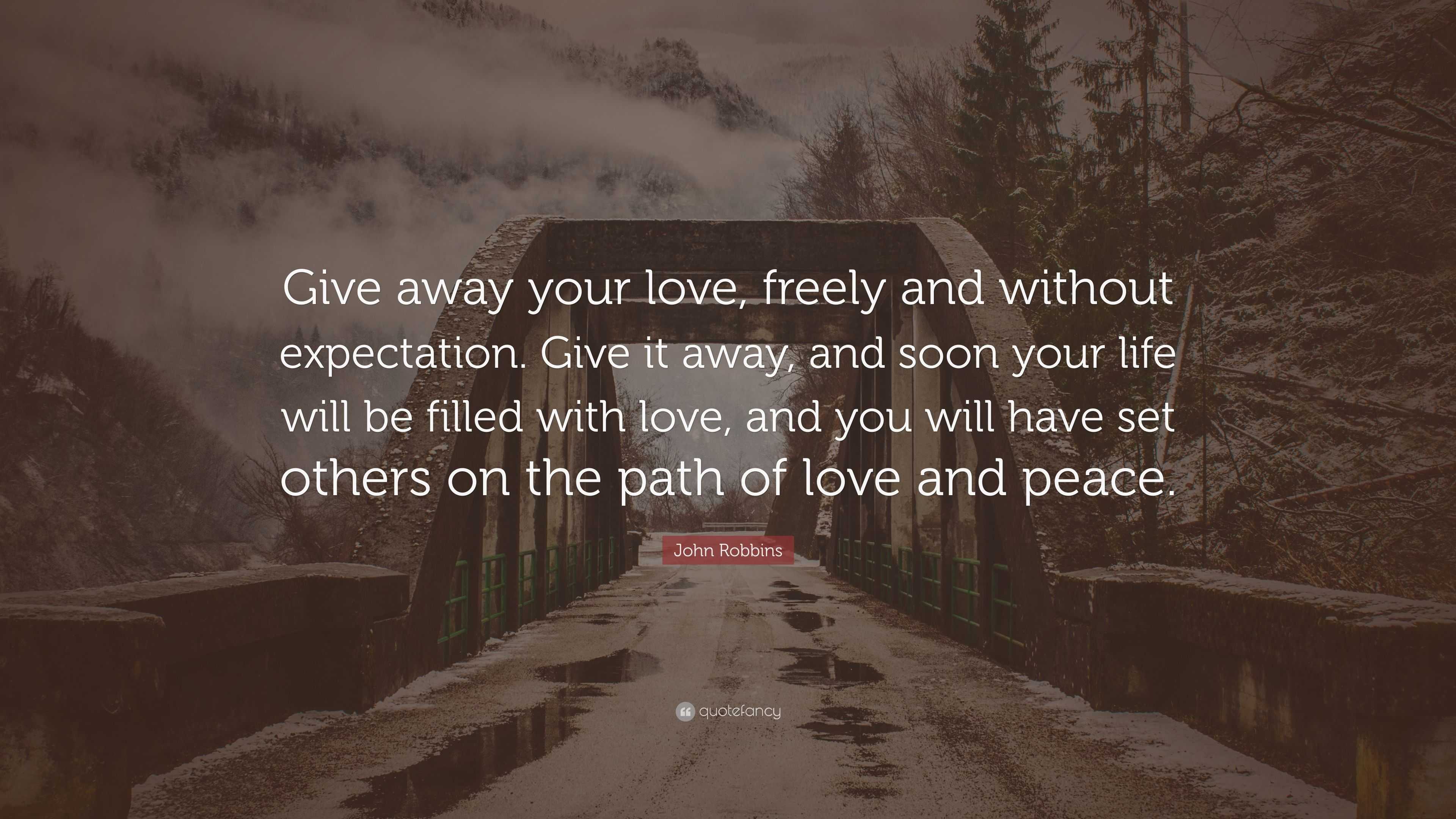 John Robbins Quote: “Give away your love, freely and without ...