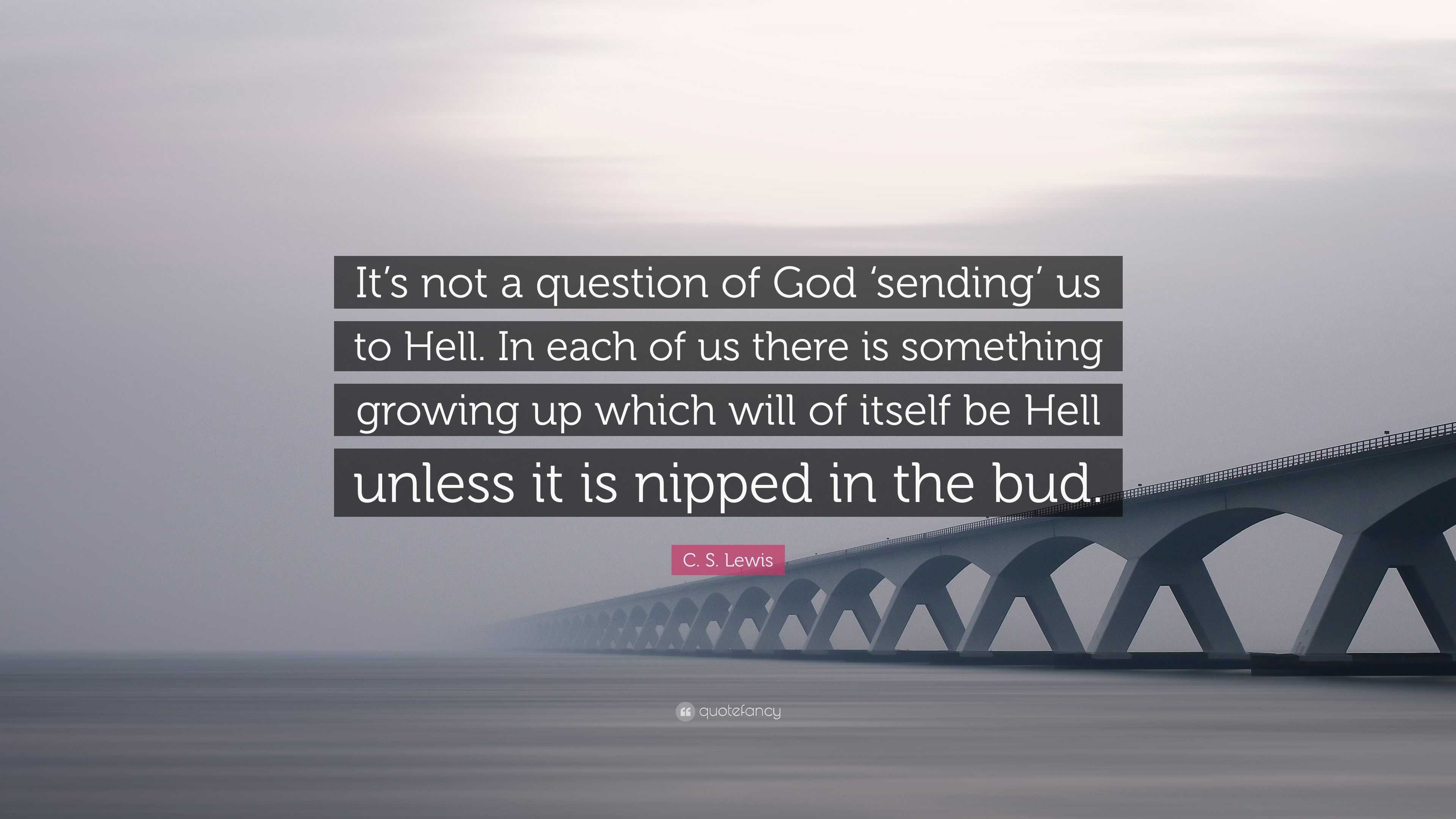 C. S. Lewis Quote: “It’s not a question of God ‘sending’ us to Hell. In ...