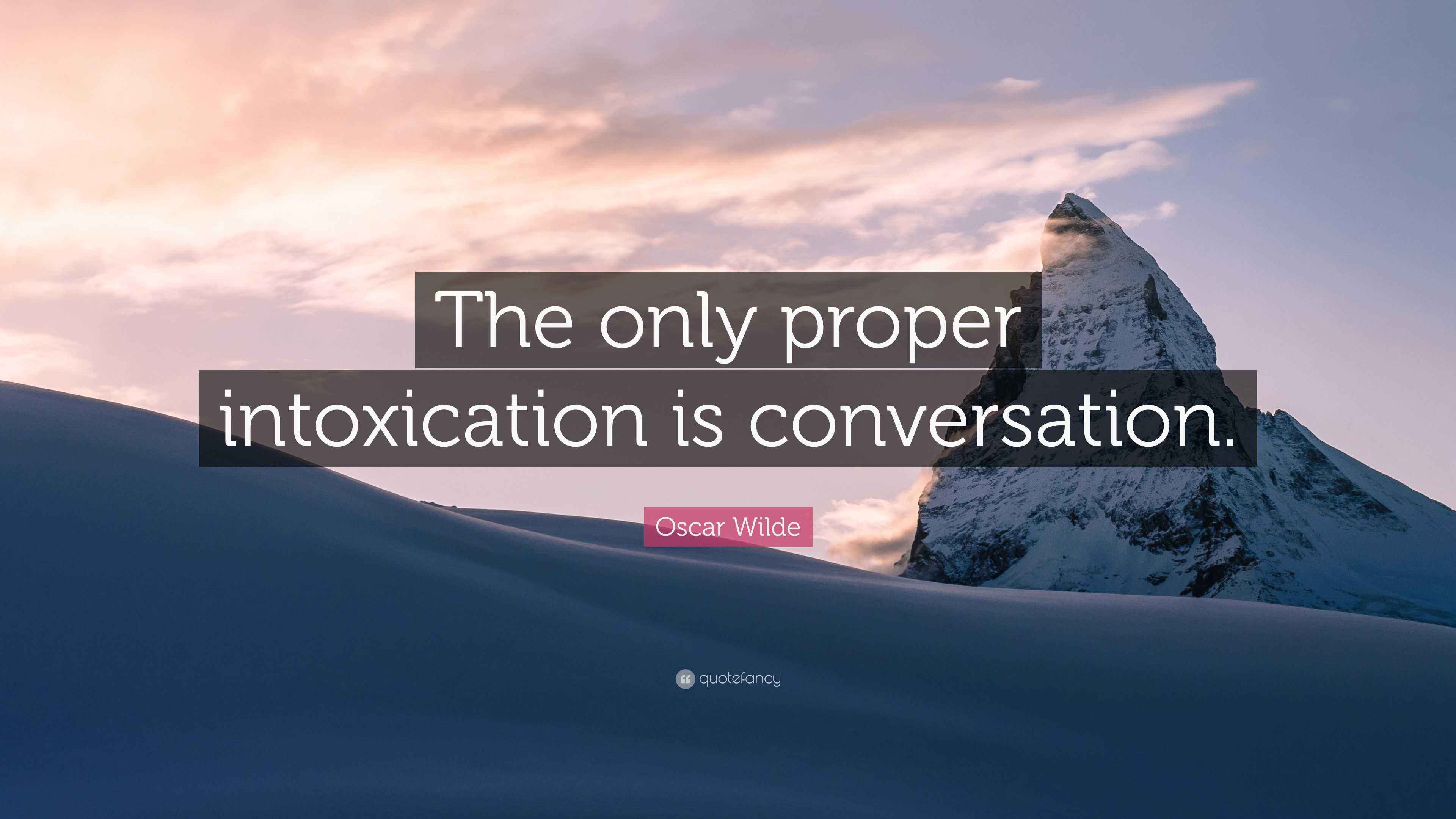 Oscar Wilde Quote: “The only proper intoxication is conversation.”