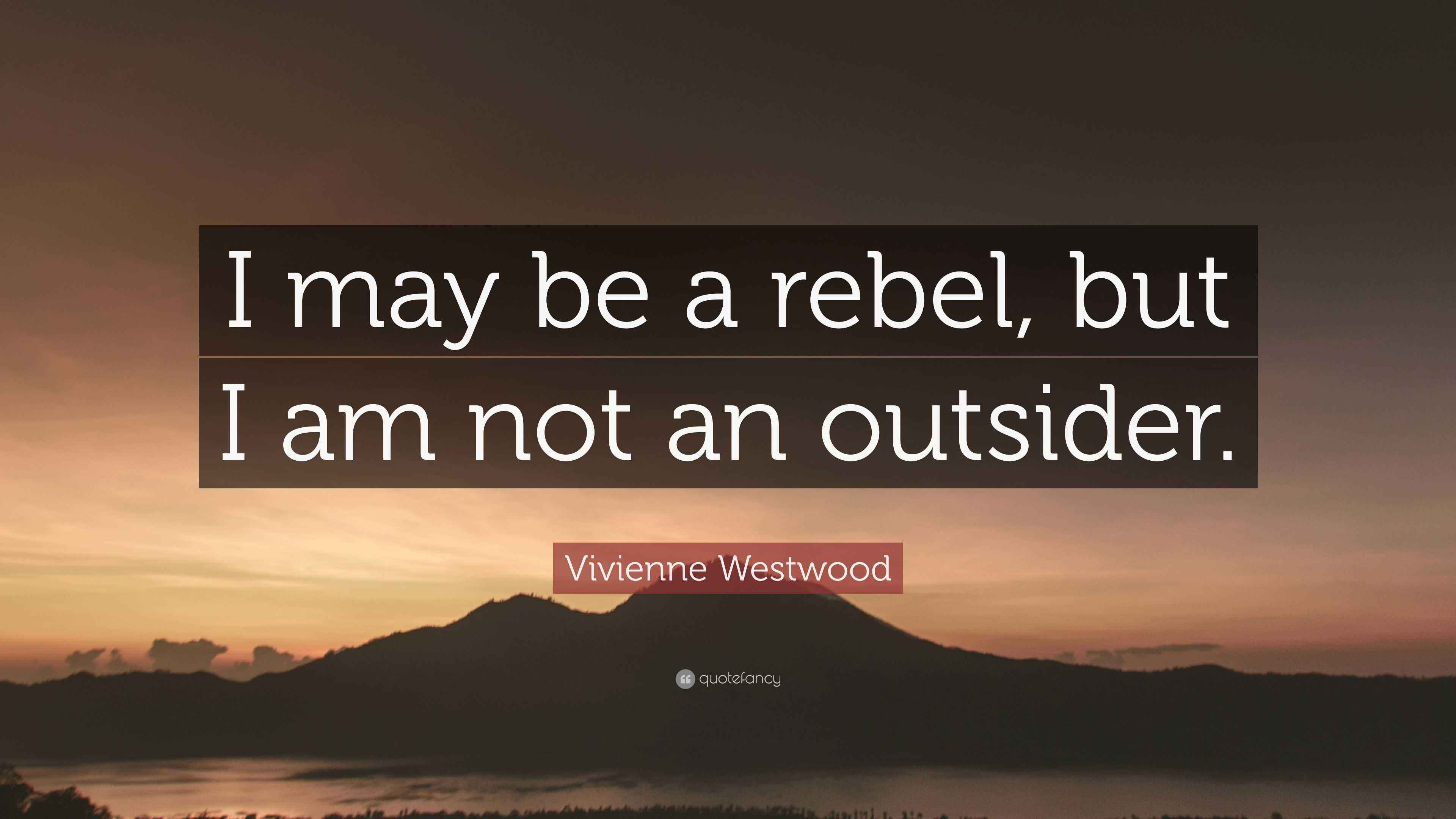 Vivienne Westwood Quote: “I may be a rebel, but I am not an outsider.”