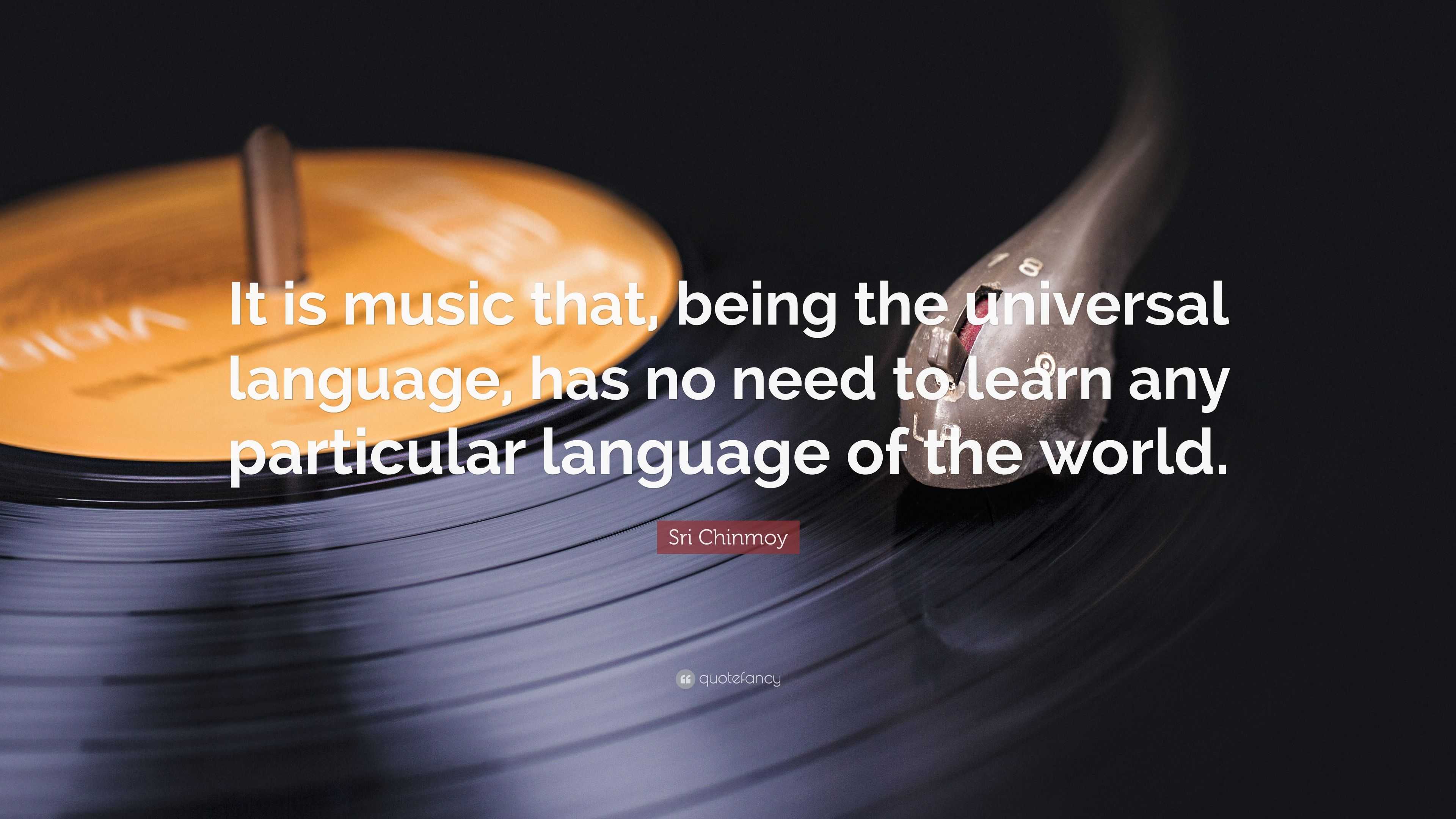 Sri Chinmoy Quote: “It is music that, being the universal language, has ...