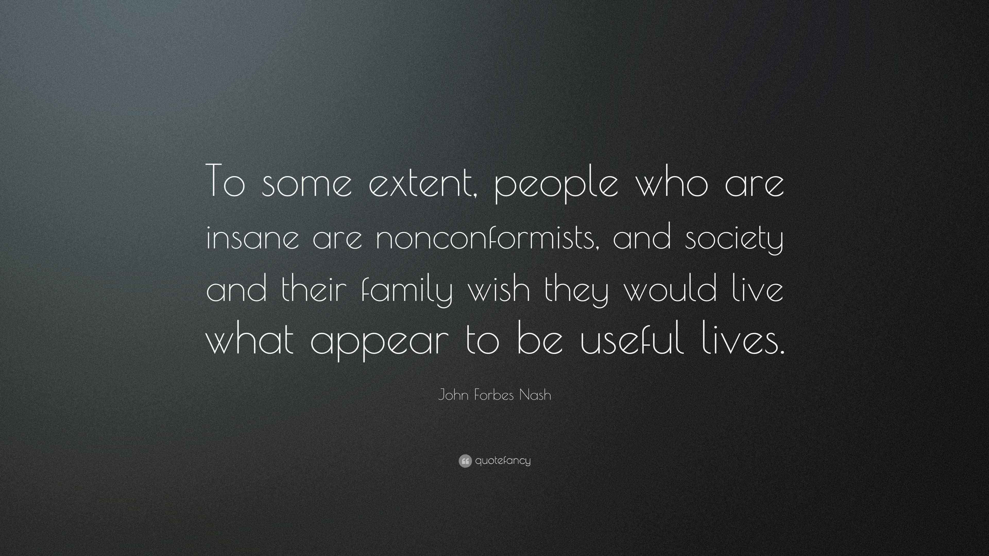 John Forbes Nash Quote: “To some extent, people who are insane are ...