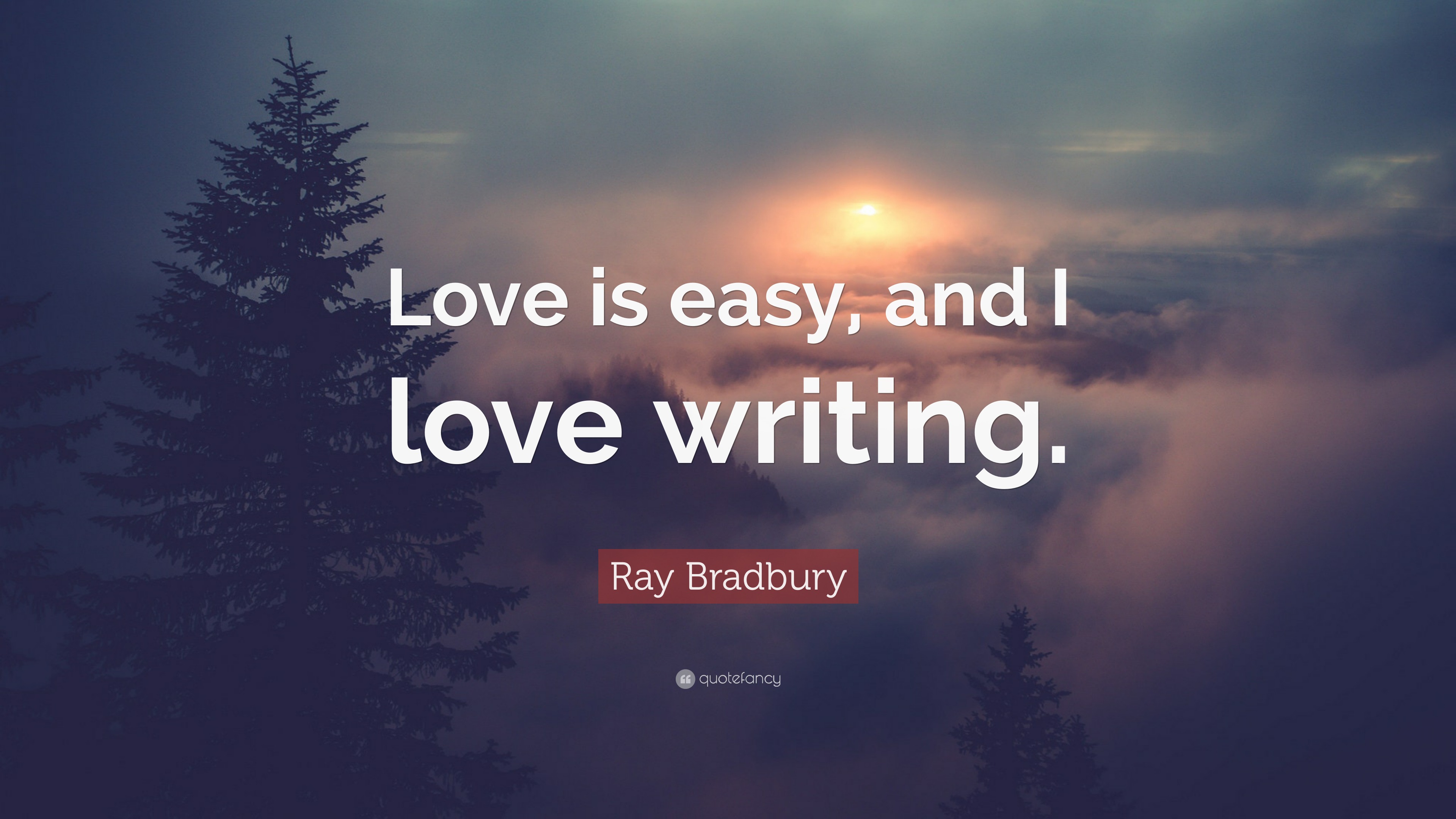 Ray Bradbury Quote: “Love is easy, and I love writing.”