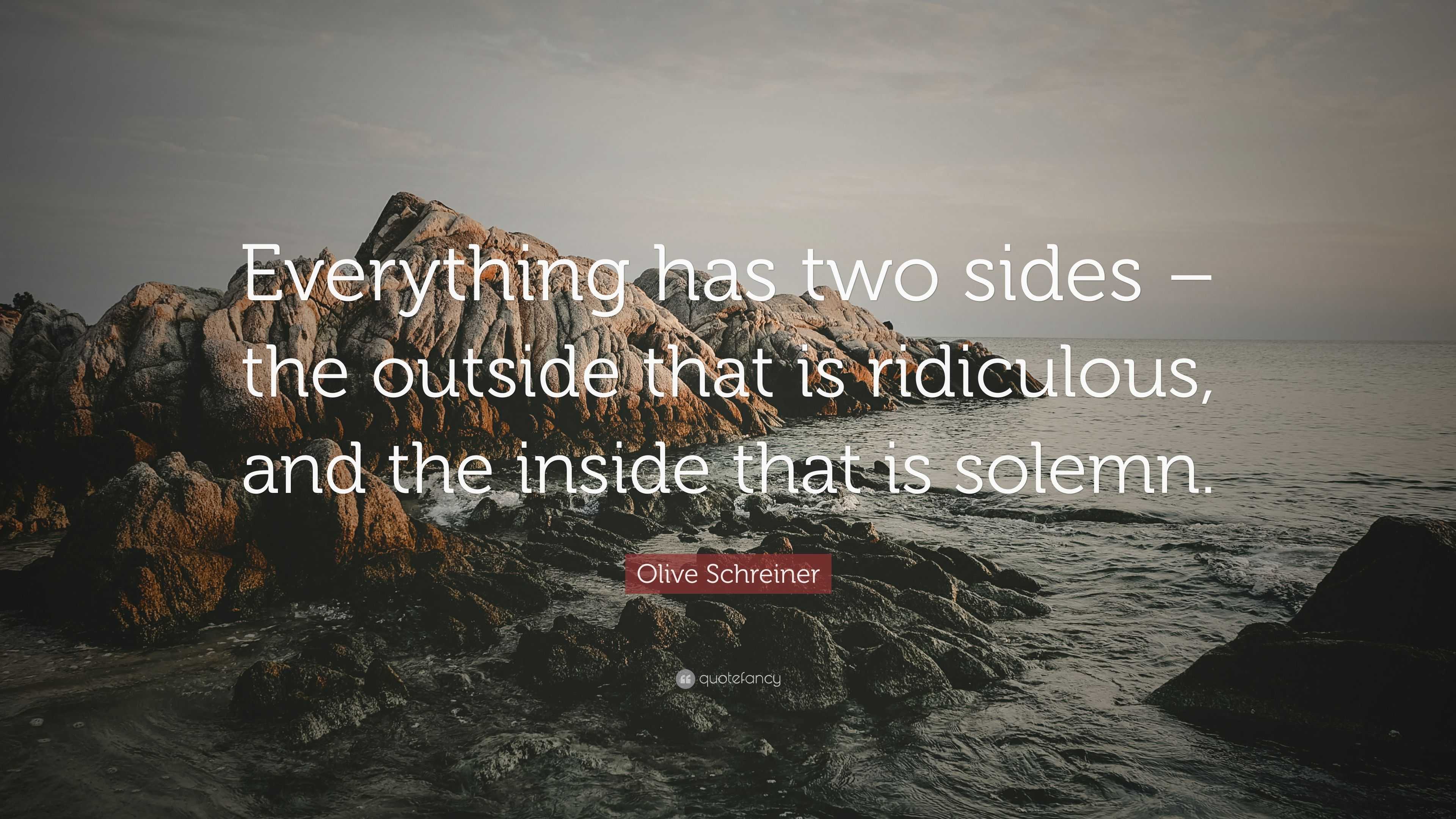 Olive Schreiner Quote: “Everything has two sides – the outside that is ...
