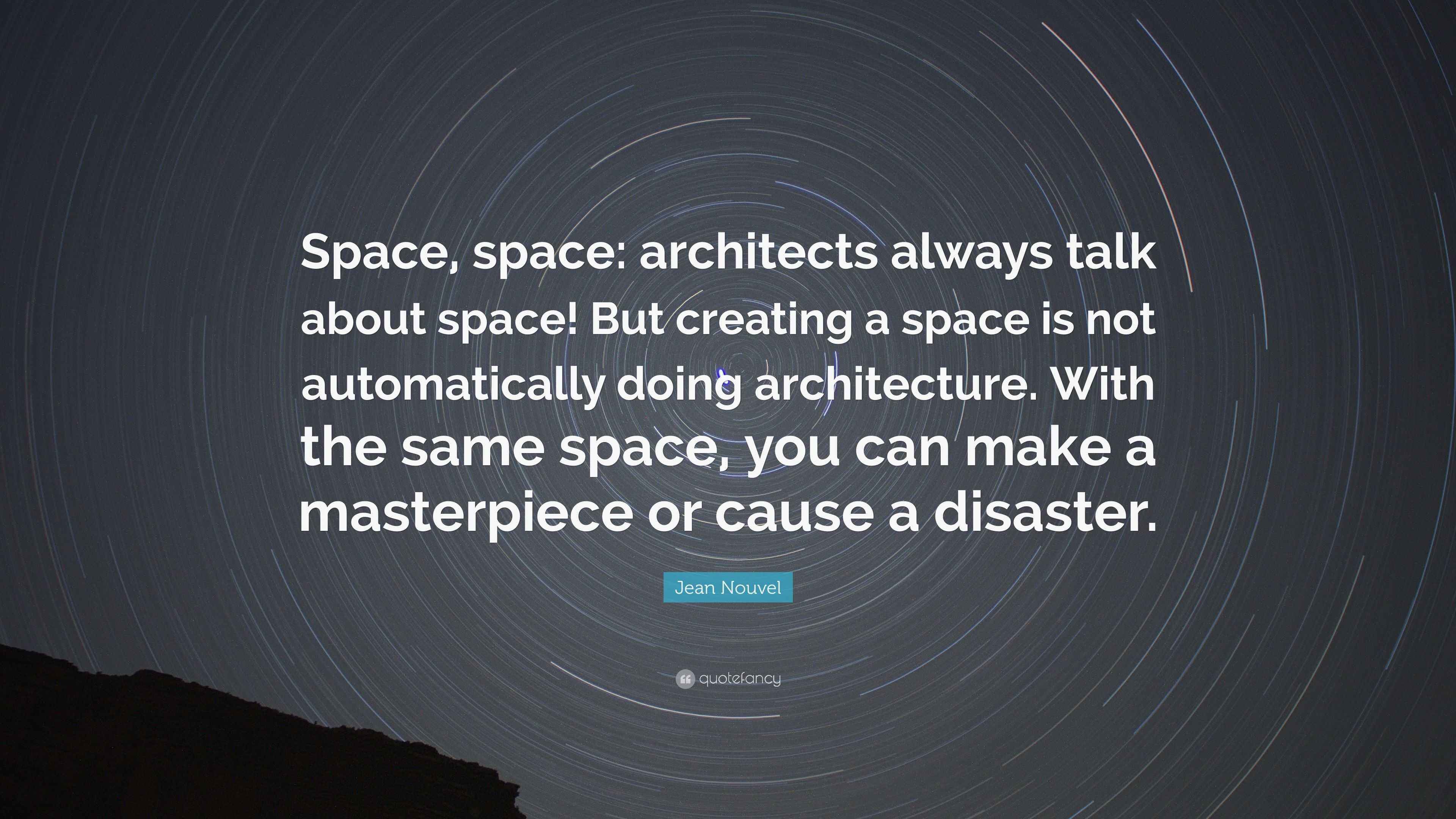 Jean Nouvel Quote: “Space, space: architects always talk about space ...