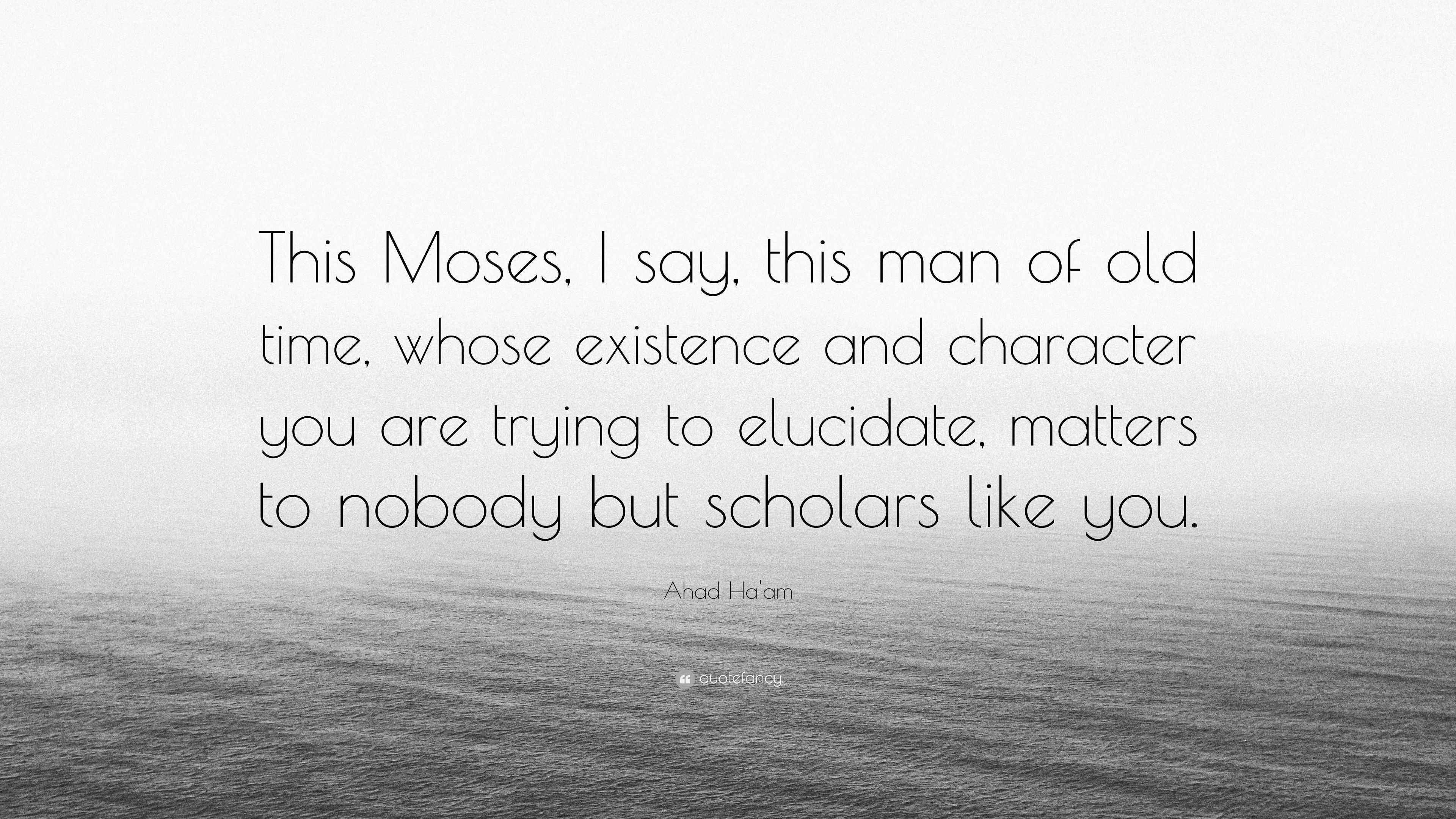 Ahad Ha'am Quote: “This Moses, I say, this man of old time, whose ...