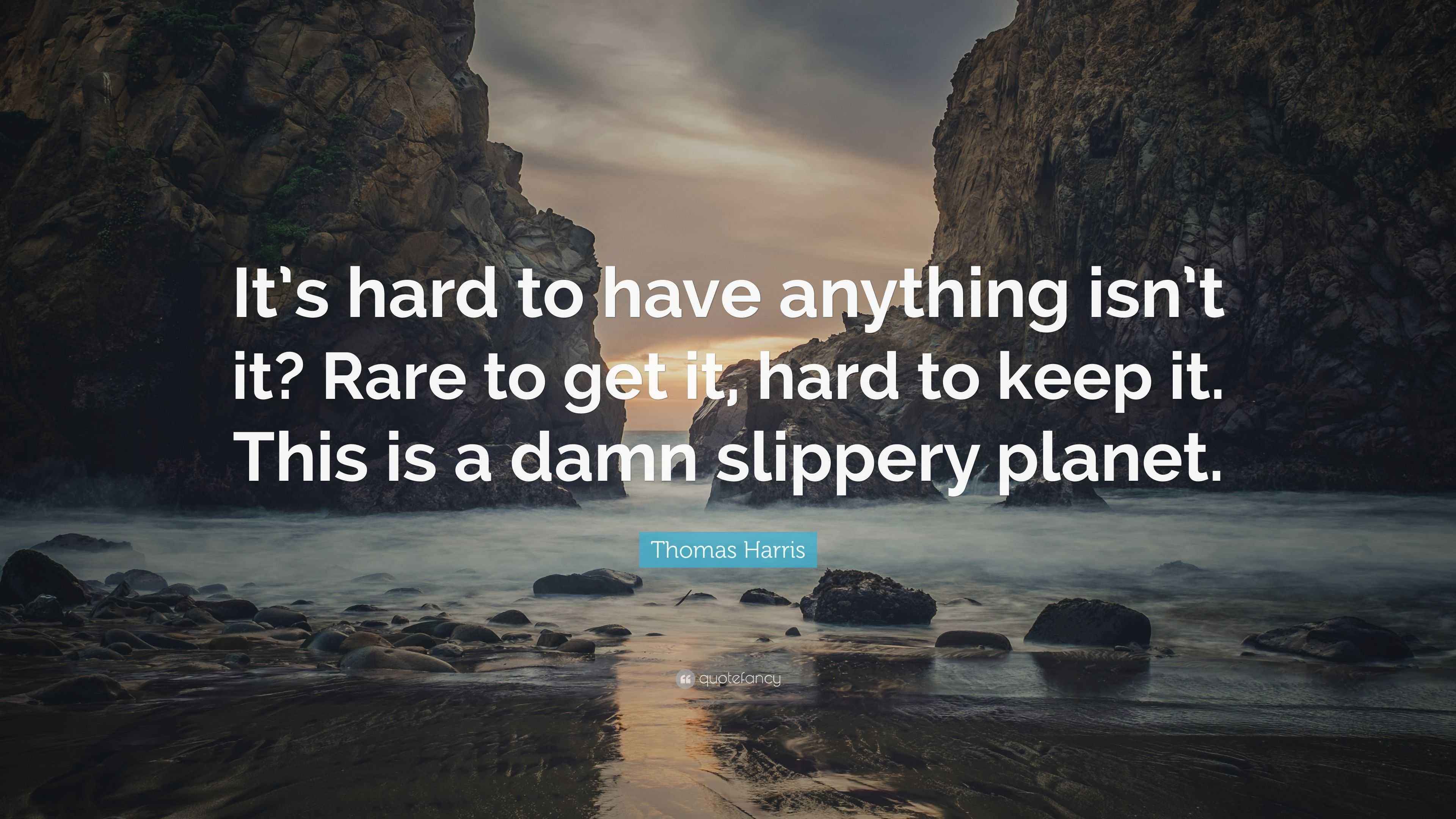 Thomas Harris Quote: “It’s hard to have anything isn’t it? Rare to get ...