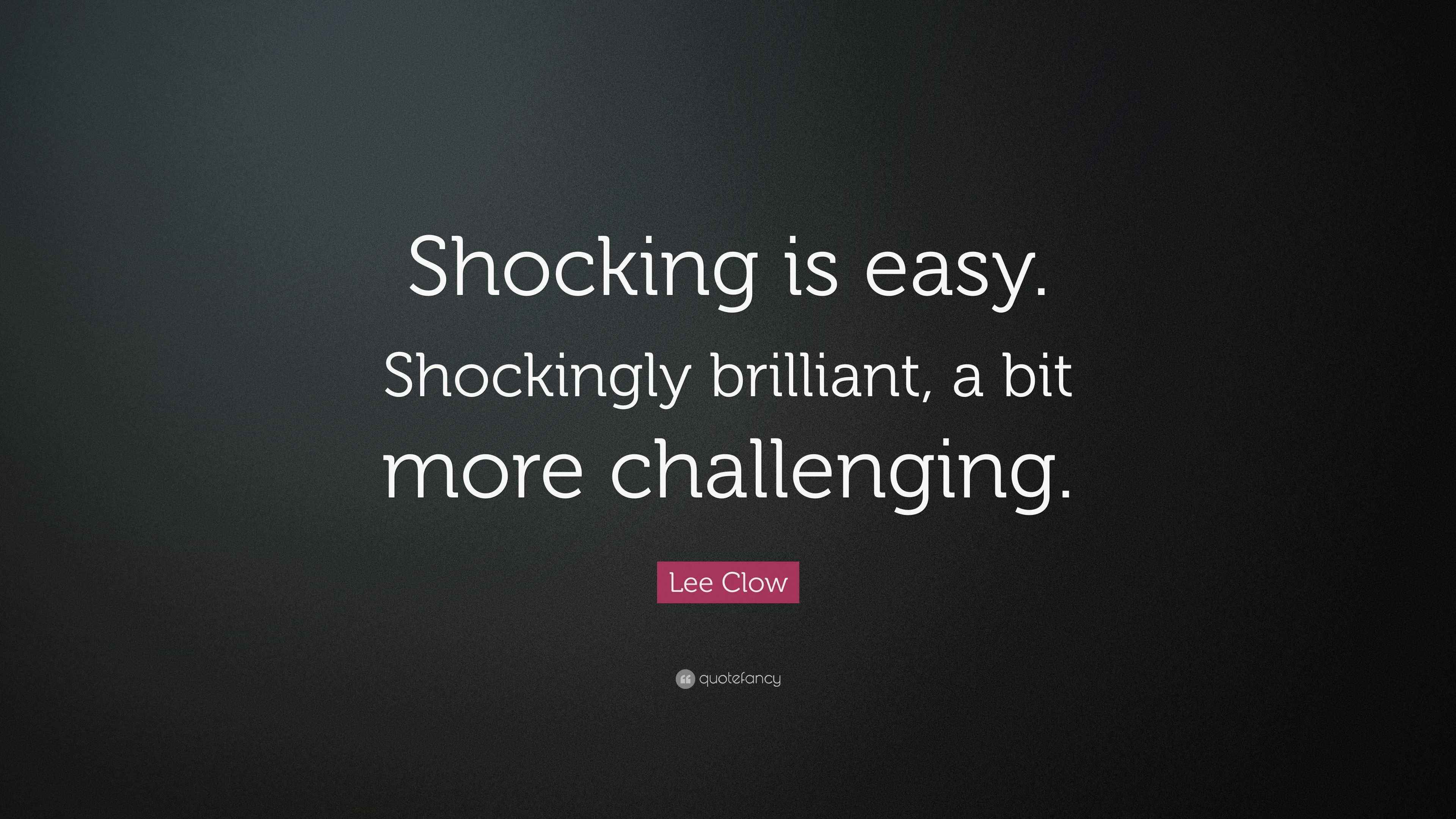 Lee Clow Quote: “Shocking is easy. Shockingly brilliant, a bit more ...