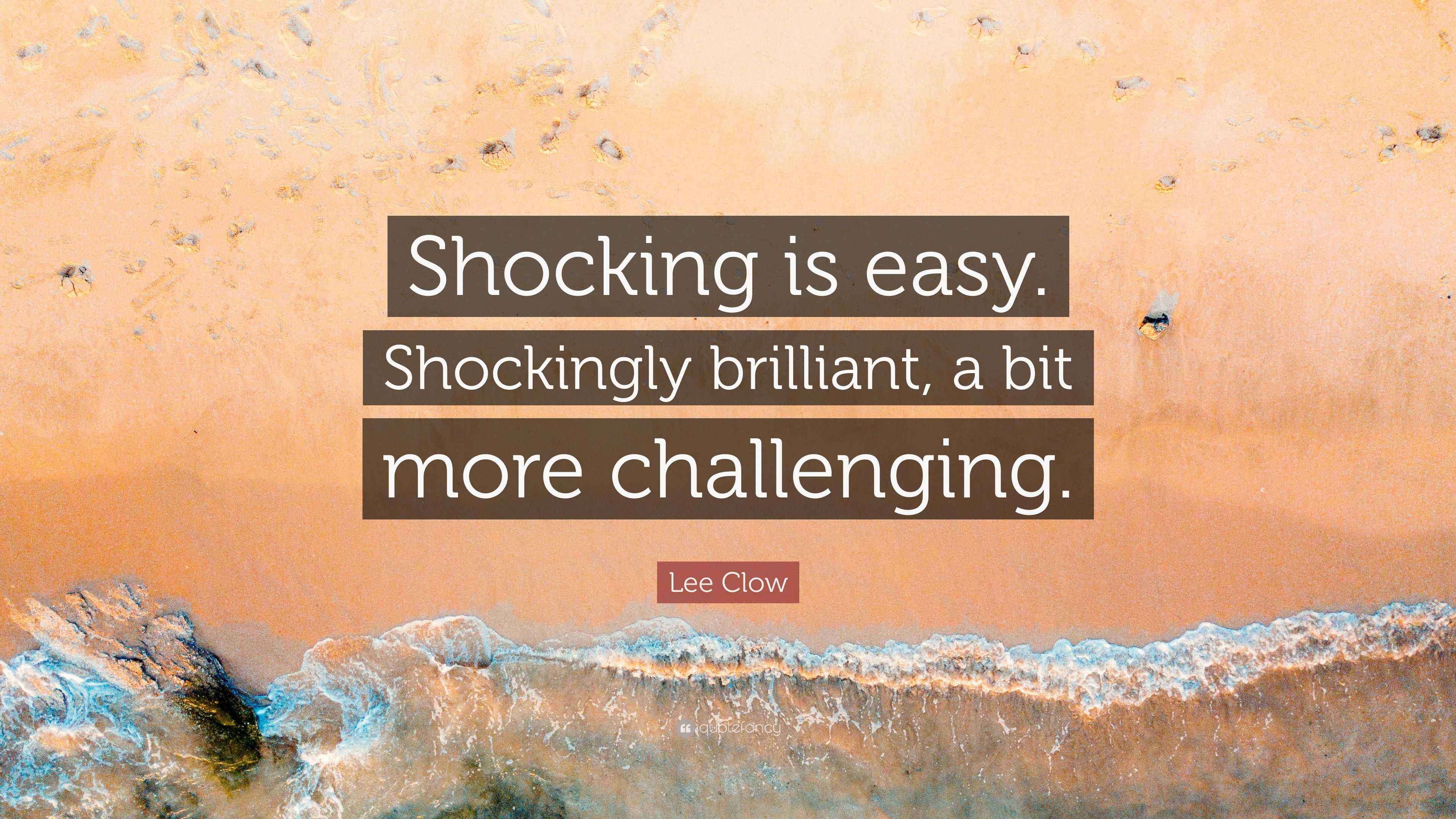 Lee Clow Quote: “Shocking is easy. Shockingly brilliant, a bit more ...