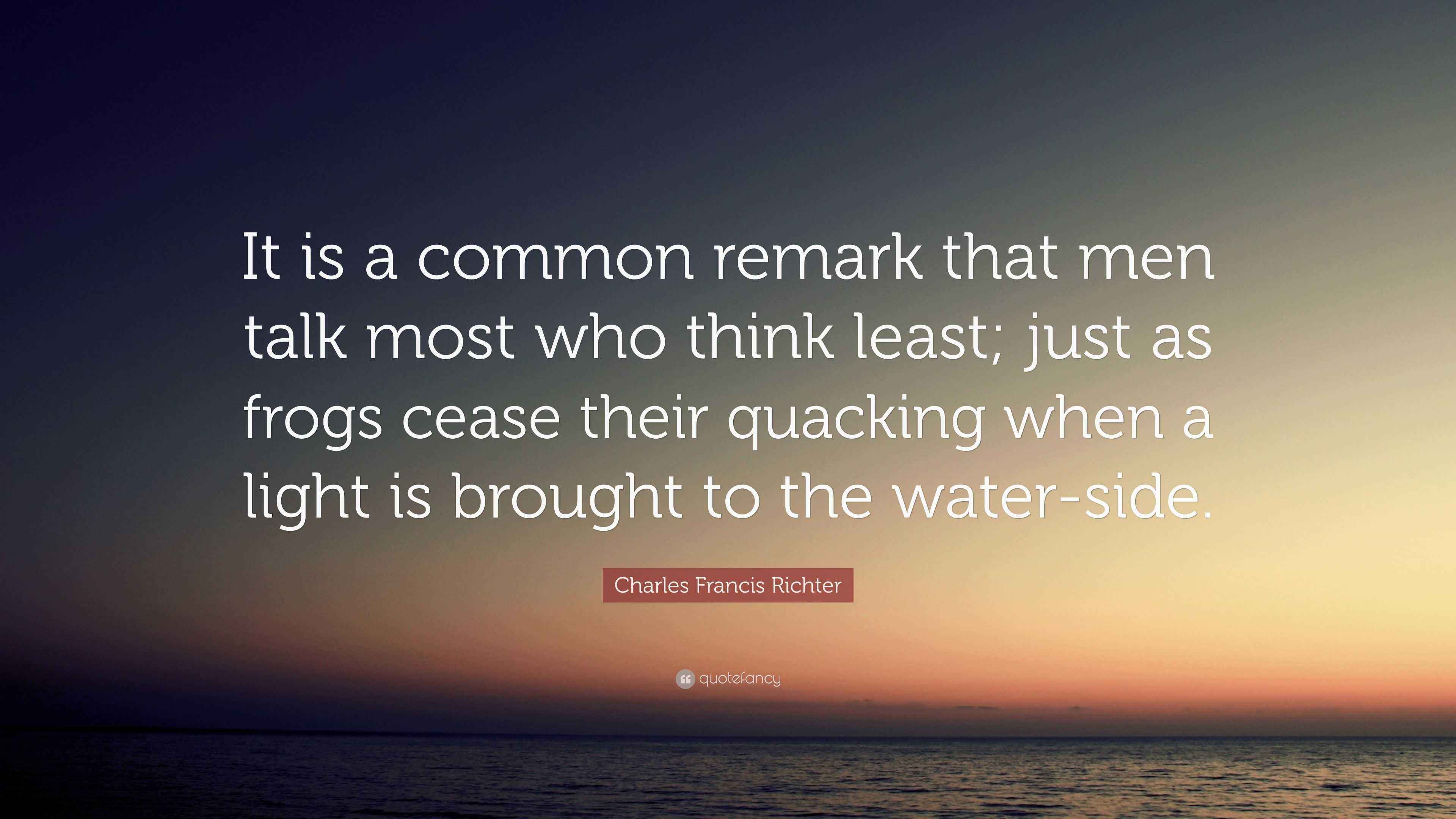 Charles Francis Richter Quote: “It is a common remark that men talk ...