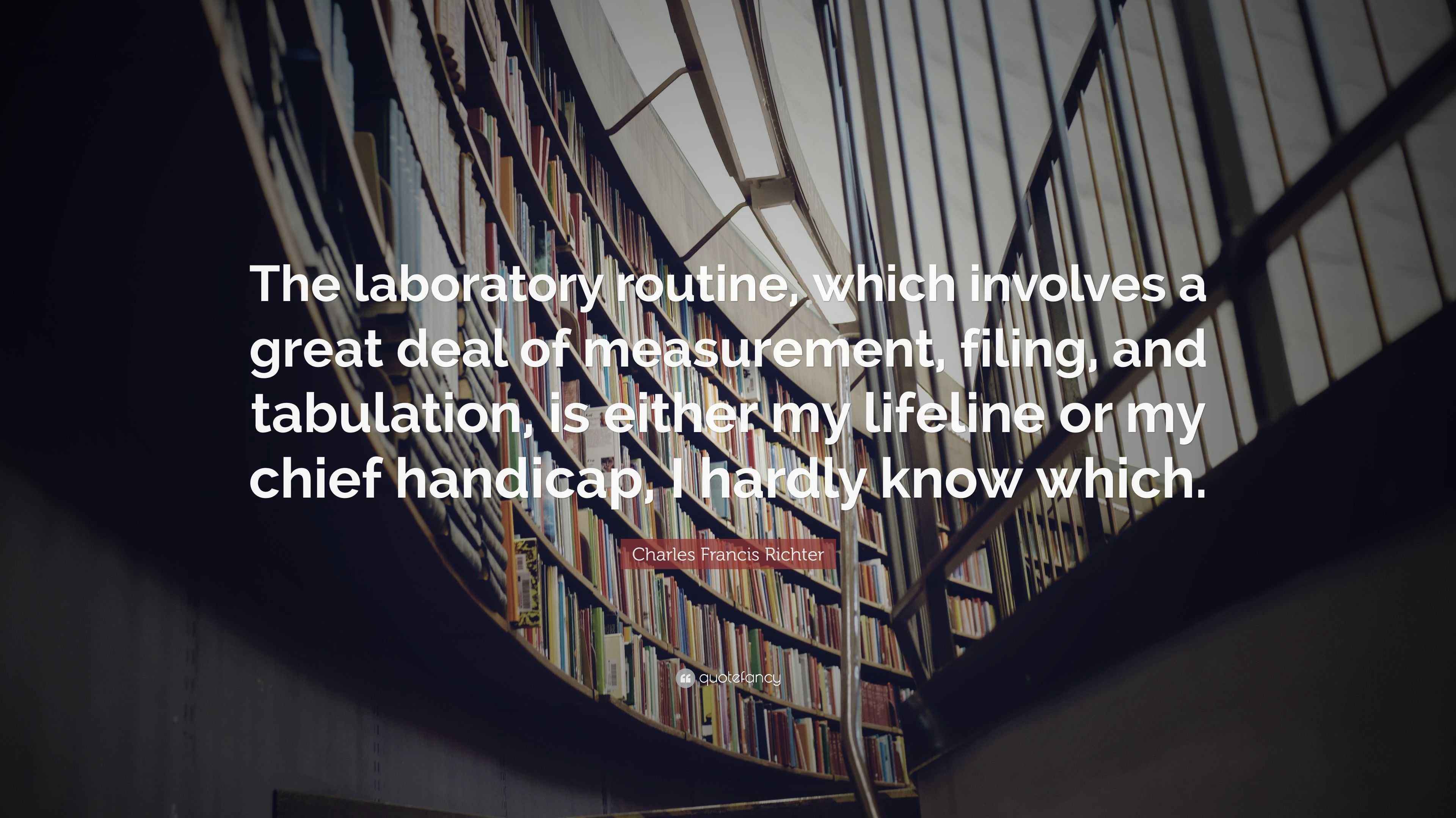 Charles Francis Richter Quote: “The laboratory routine, which involves ...