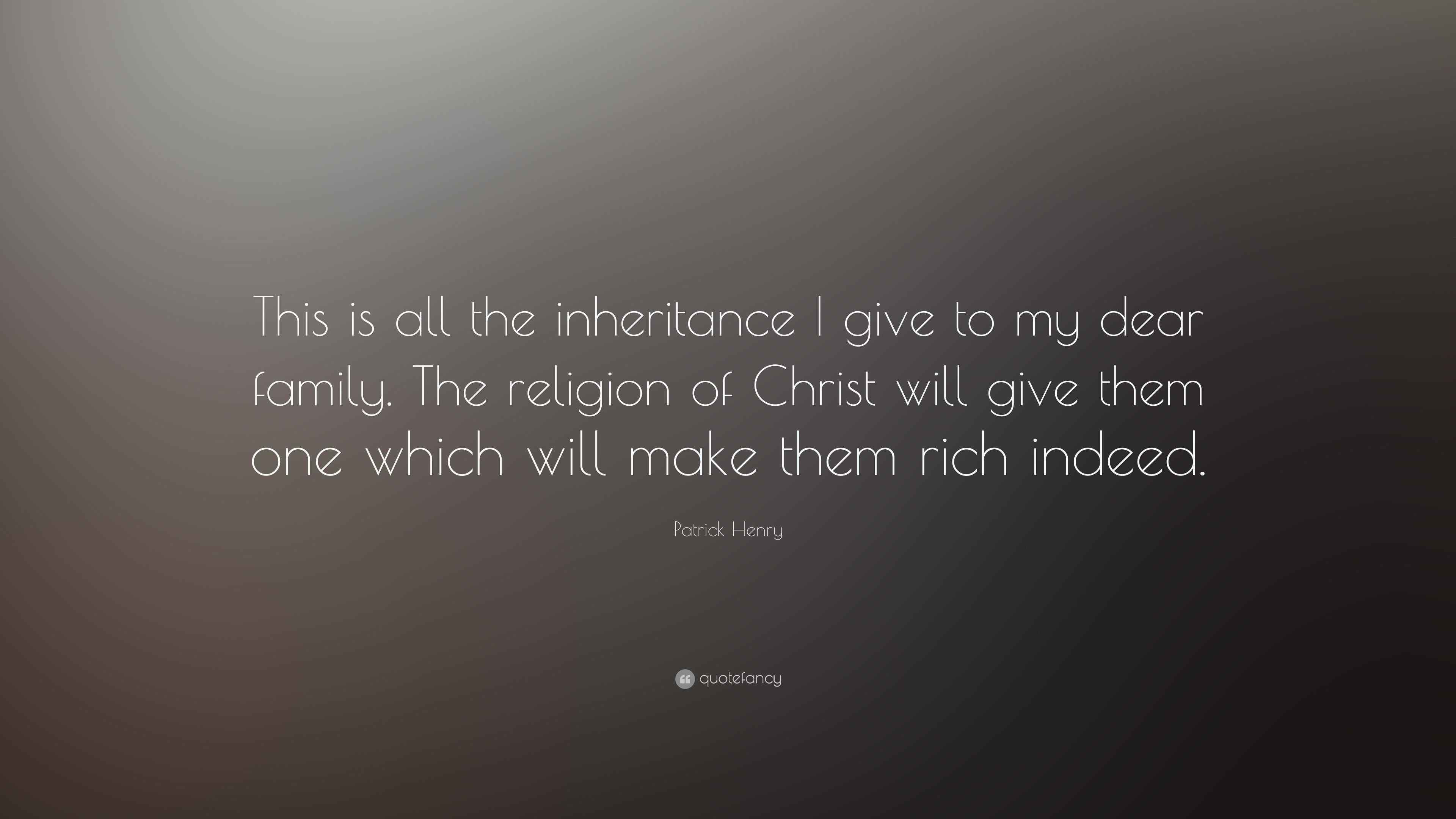 Patrick Henry Quote: “This is all the inheritance I give to my dear ...