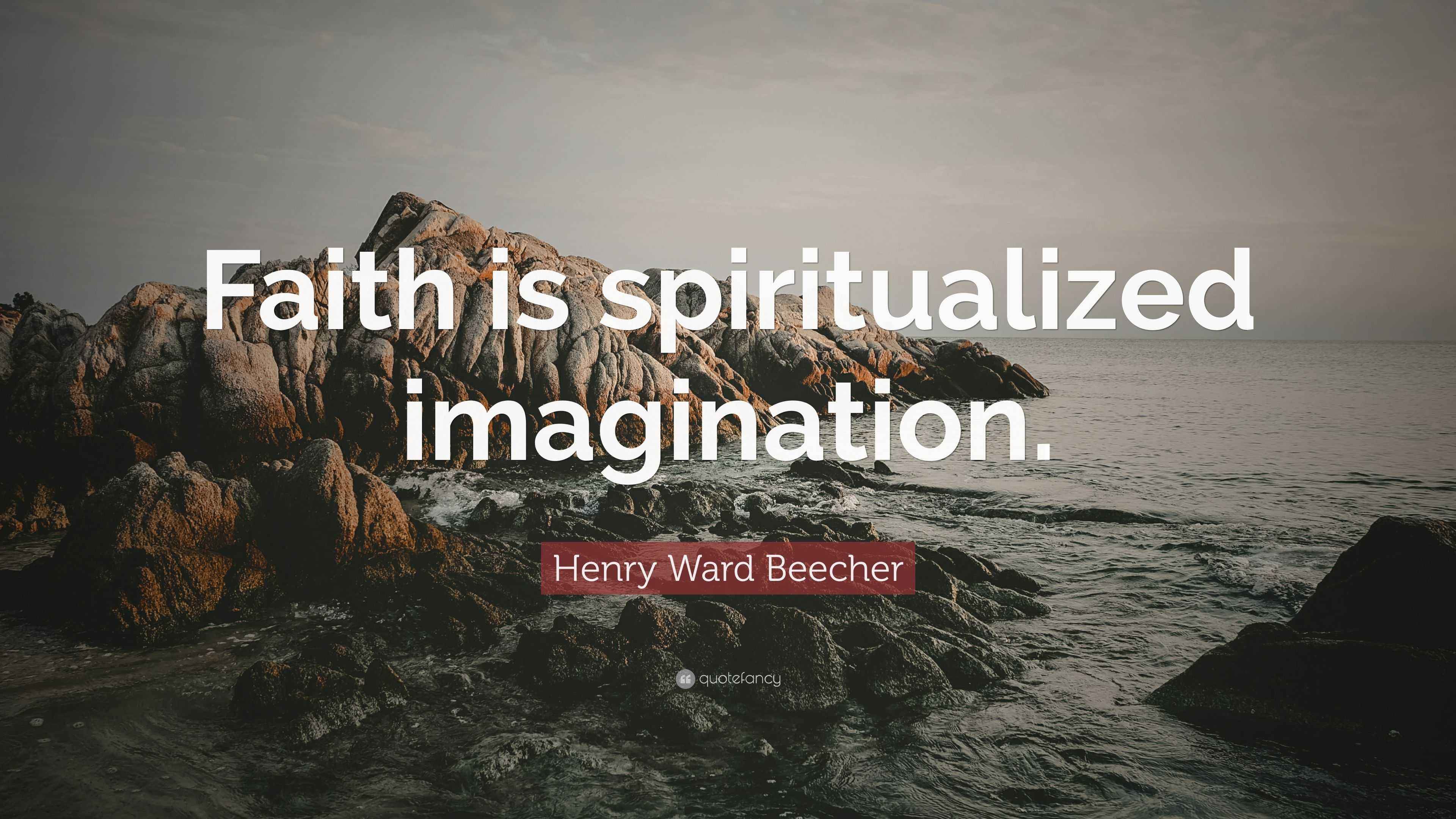 Henry Ward Beecher Quote: “Faith is spiritualized imagination.”