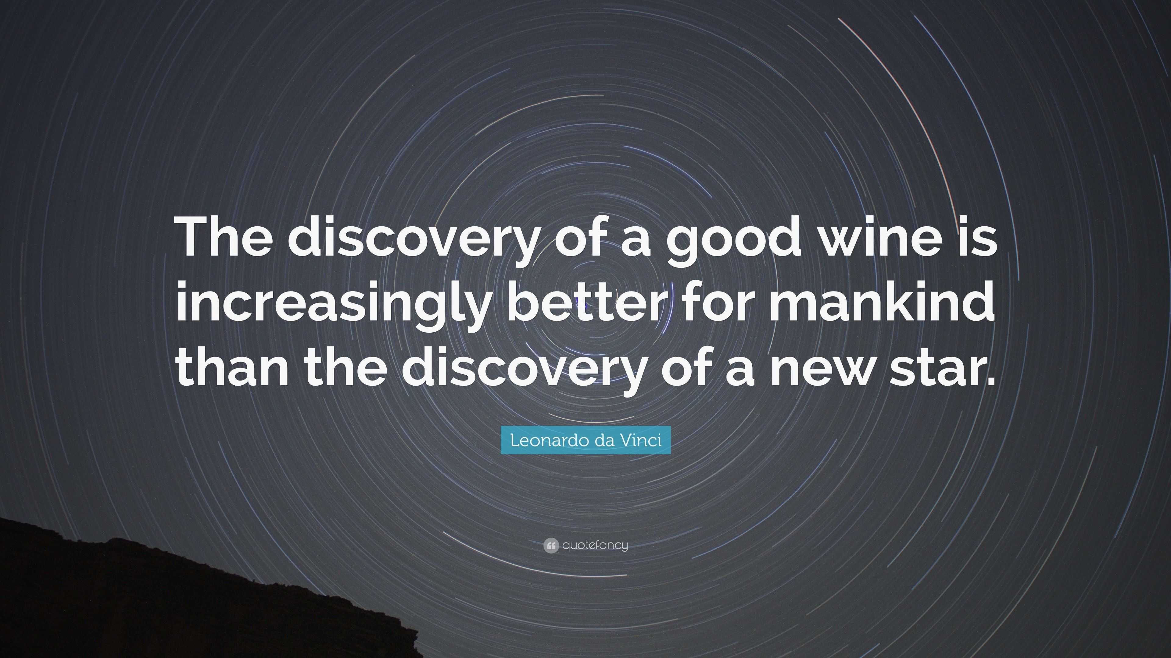 Leonardo da Vinci Quote: “The discovery of a good wine is increasingly ...