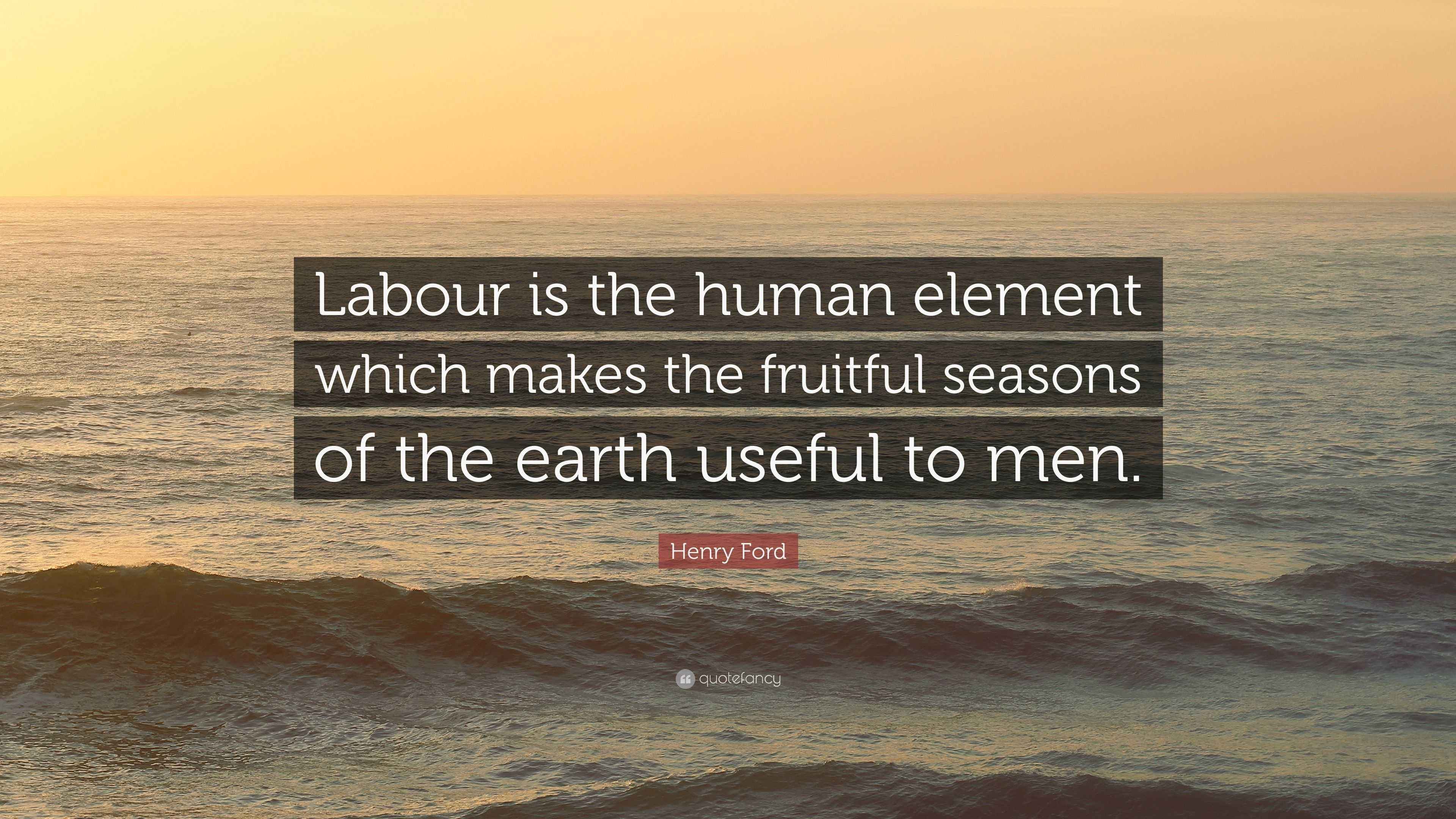Henry Ford Quote: “Labour is the human element which makes the fruitful ...