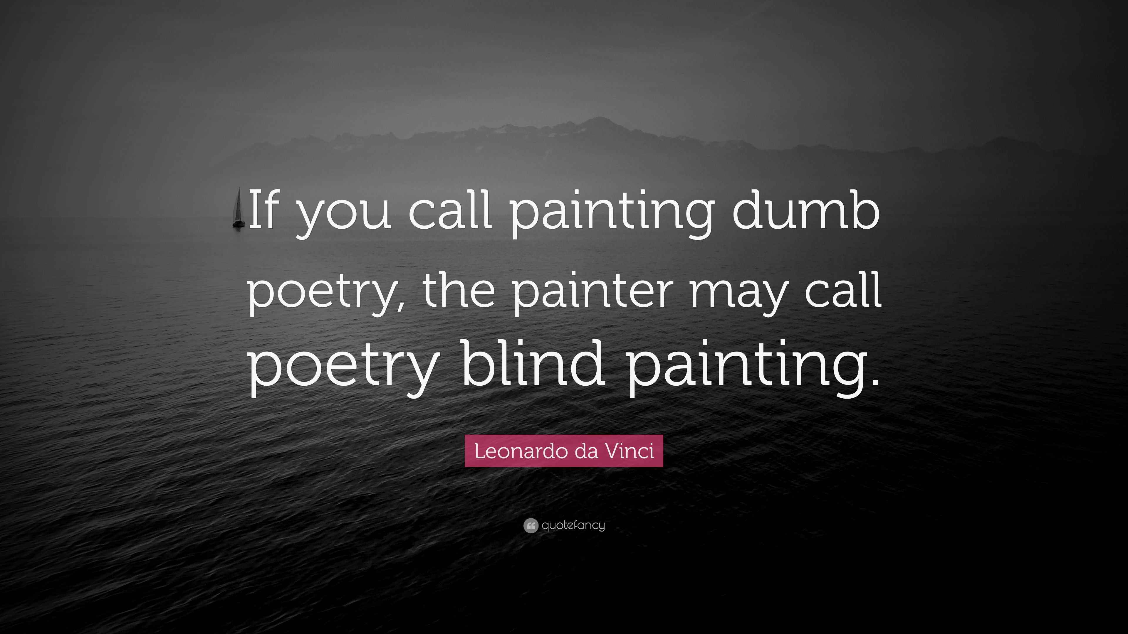 Leonardo da Vinci Quote: “If you call painting dumb poetry, the painter ...