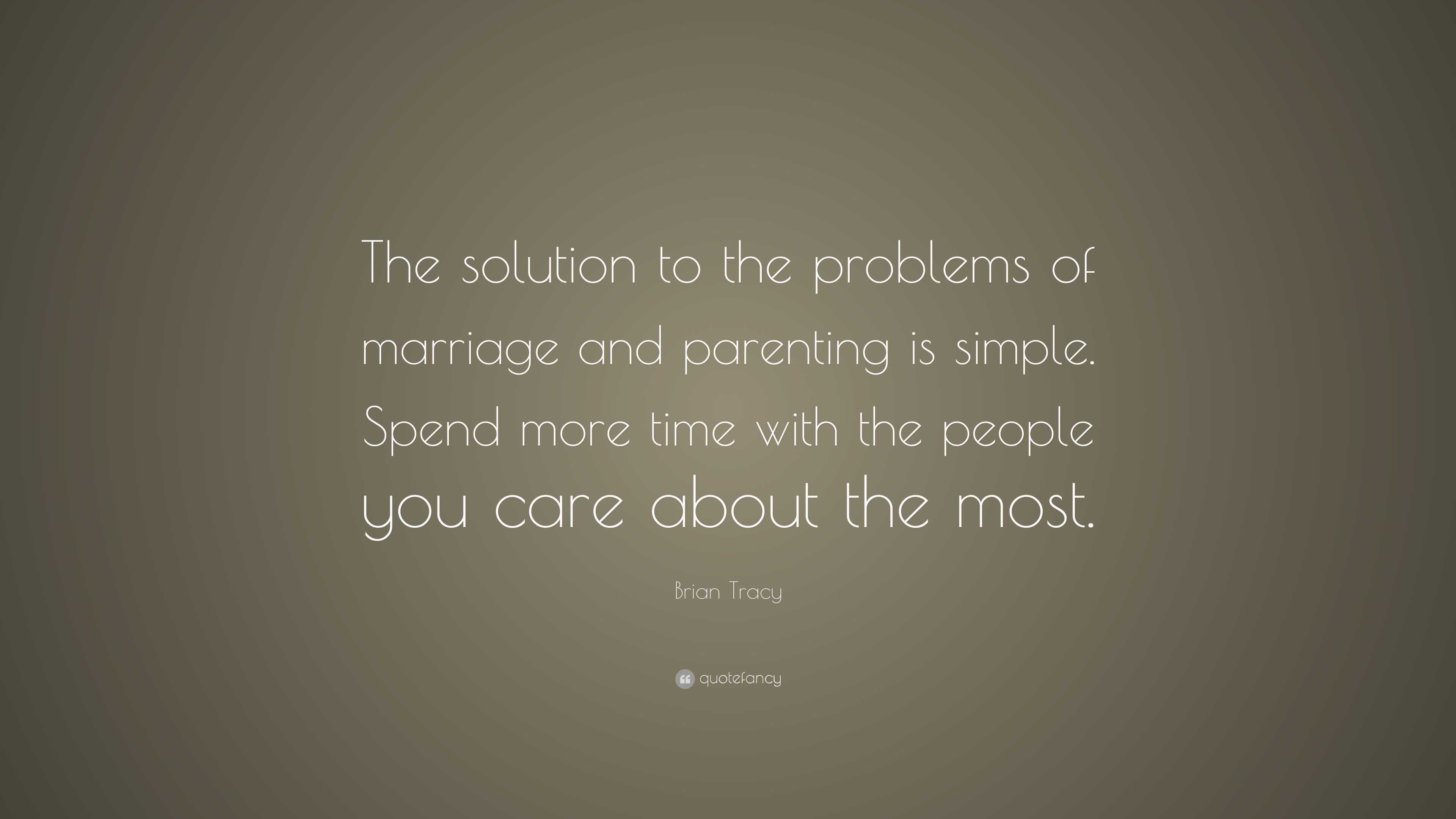 Brian Tracy Quote: “The solution to the problems of marriage and ...