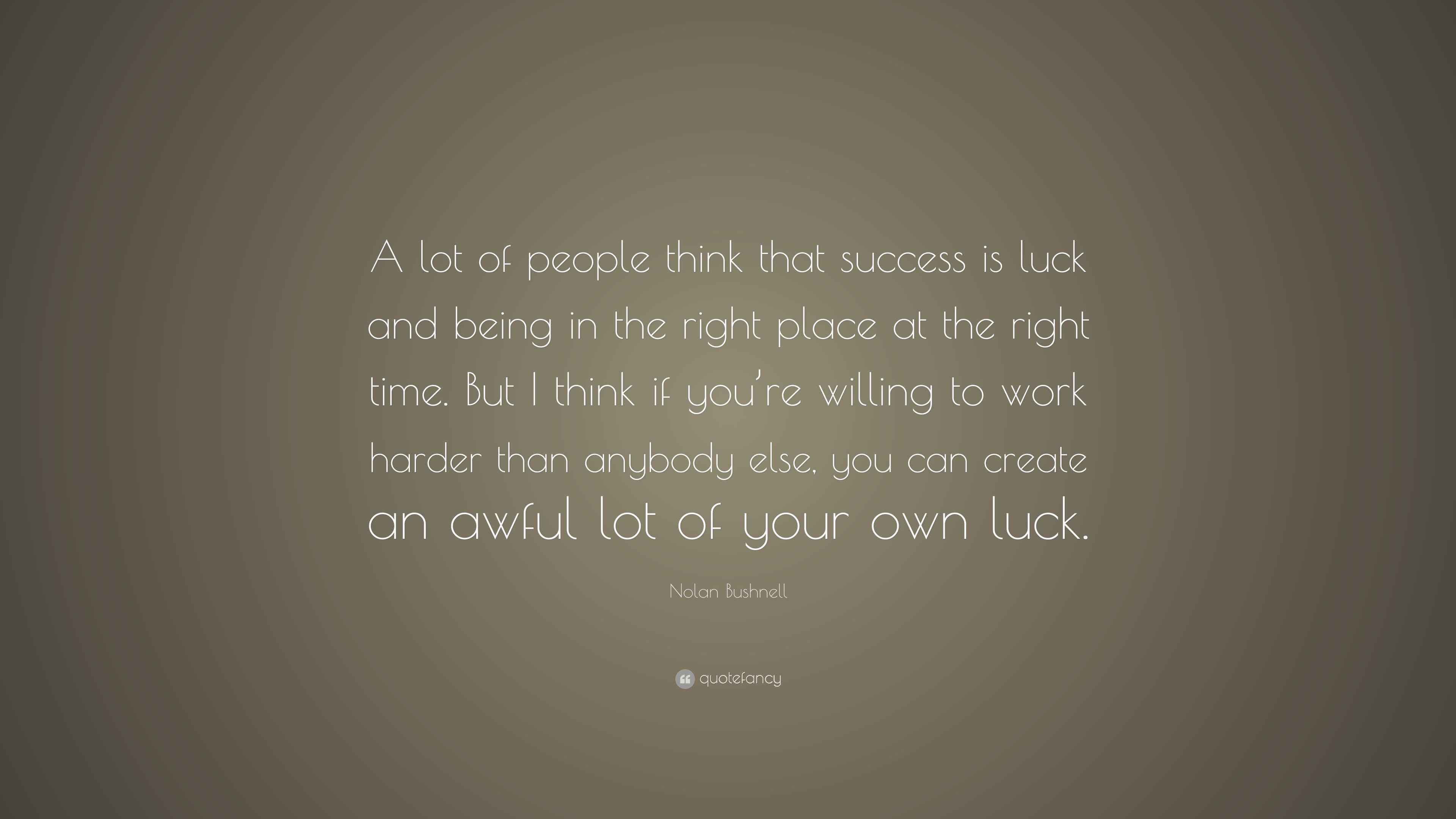 Nolan Bushnell Quote: “A lot of people think that success is luck and ...