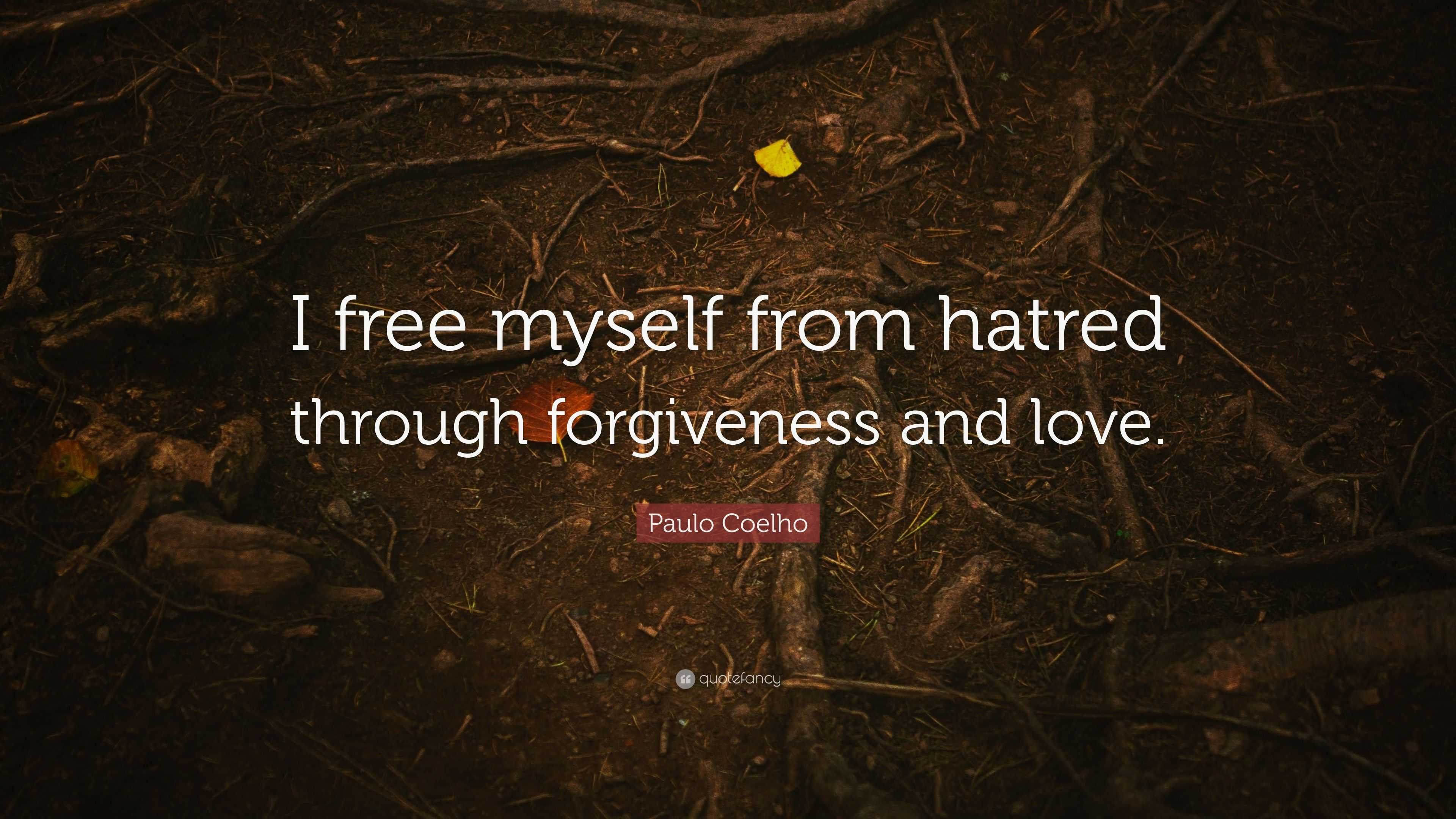 Paulo Coelho Quote: “I free myself from hatred through forgiveness and ...