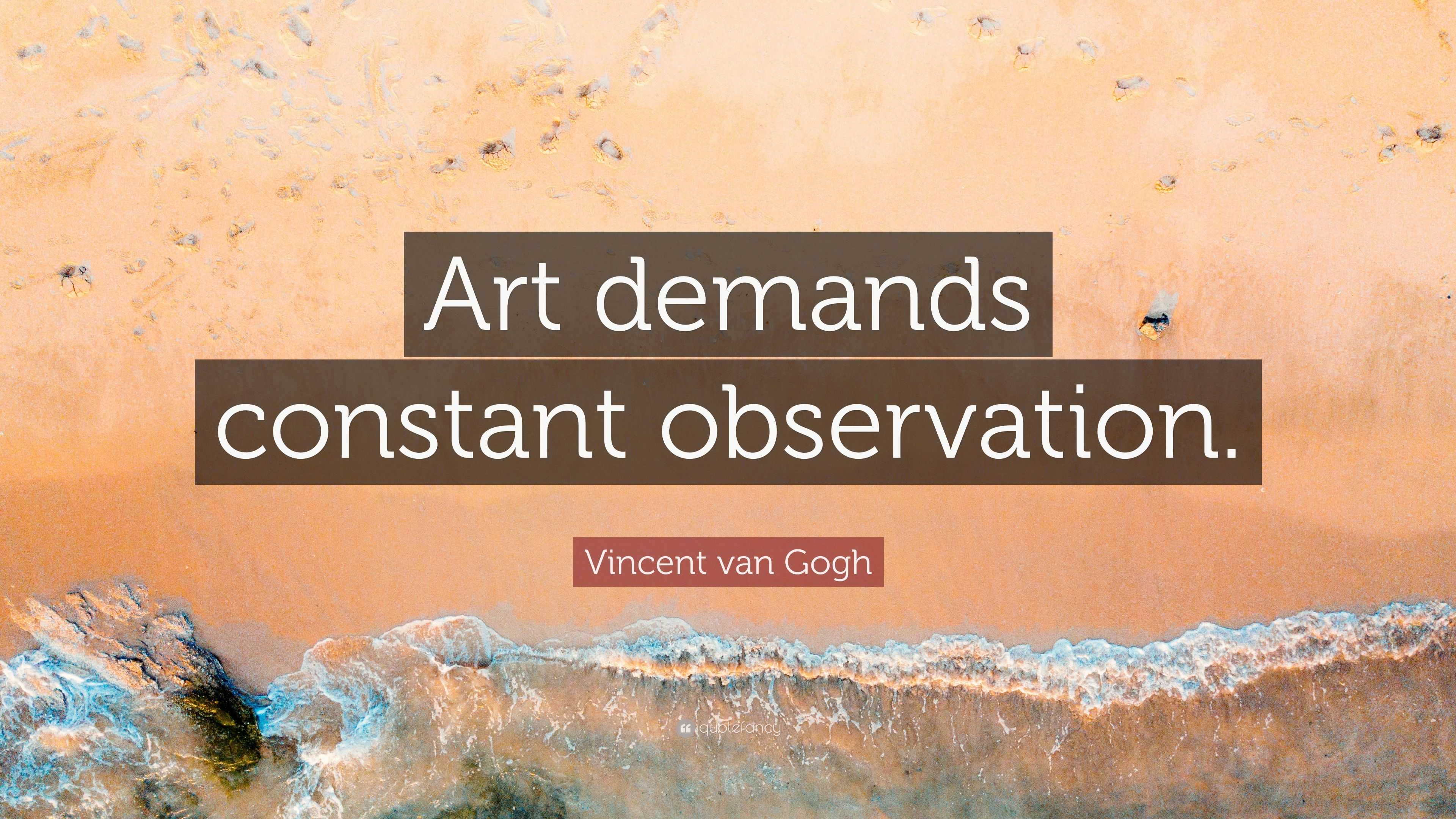 Vincent van Gogh Quote: “Art demands constant observation.”