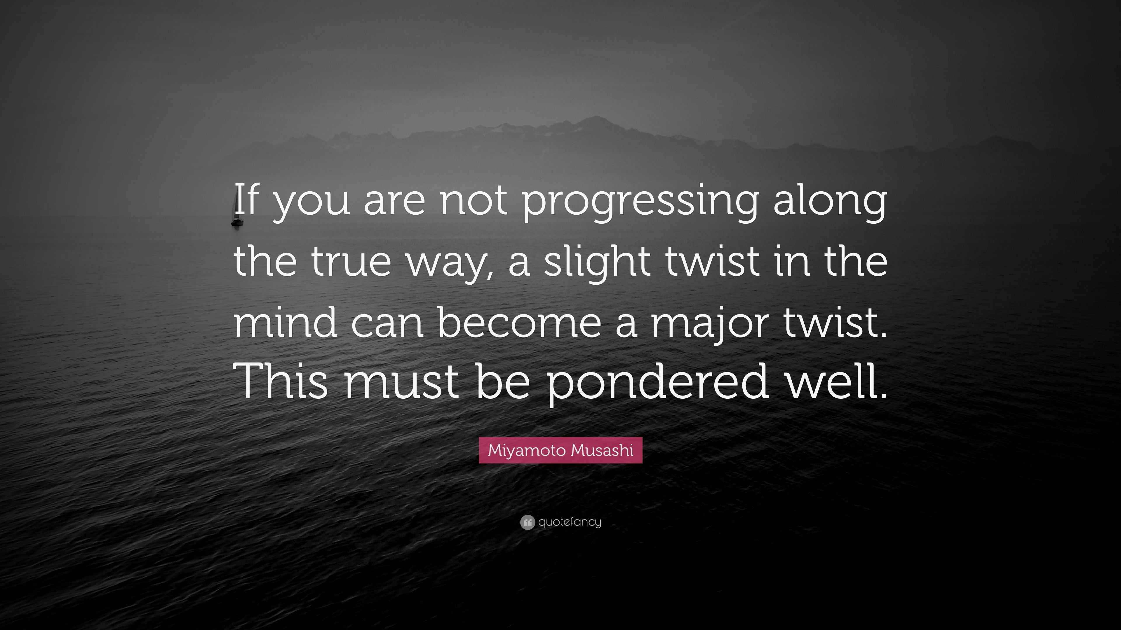 Miyamoto Musashi Quote: “If you are not progressing along the true way ...