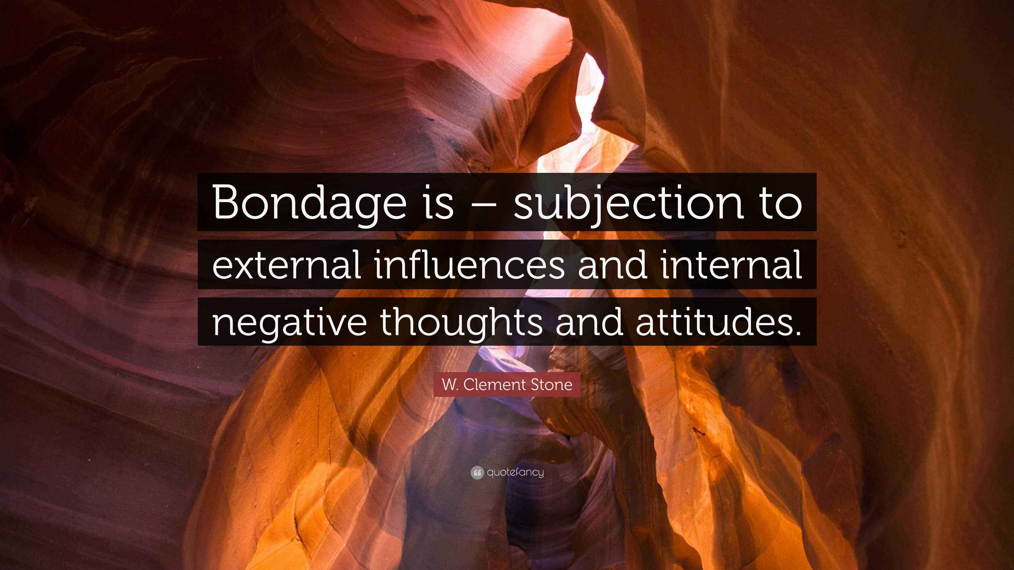 W. Clement Stone Quote: “Bondage is – subjection to external influences ...