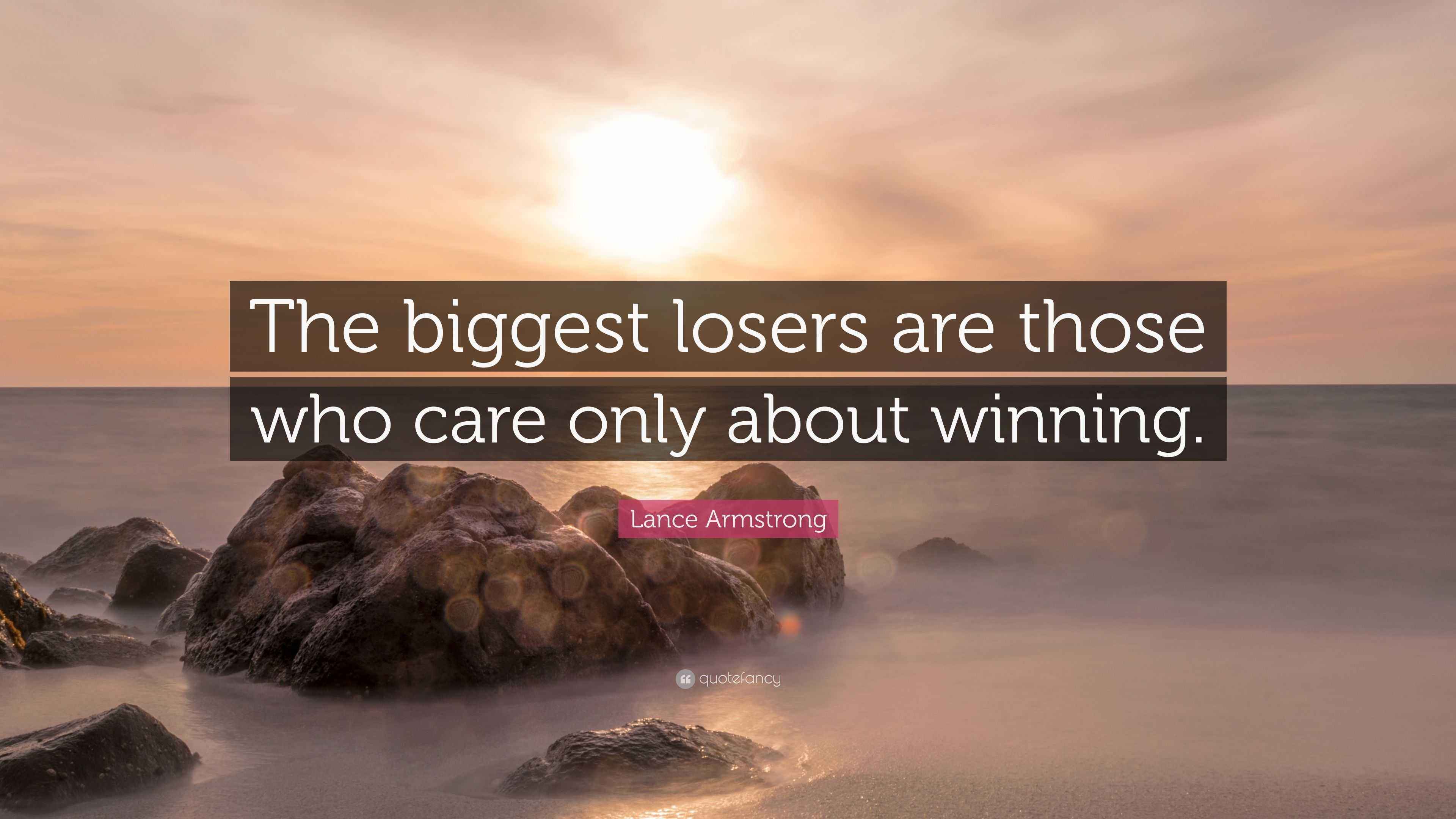 Lance Armstrong Quote: “The biggest losers are those who care only ...