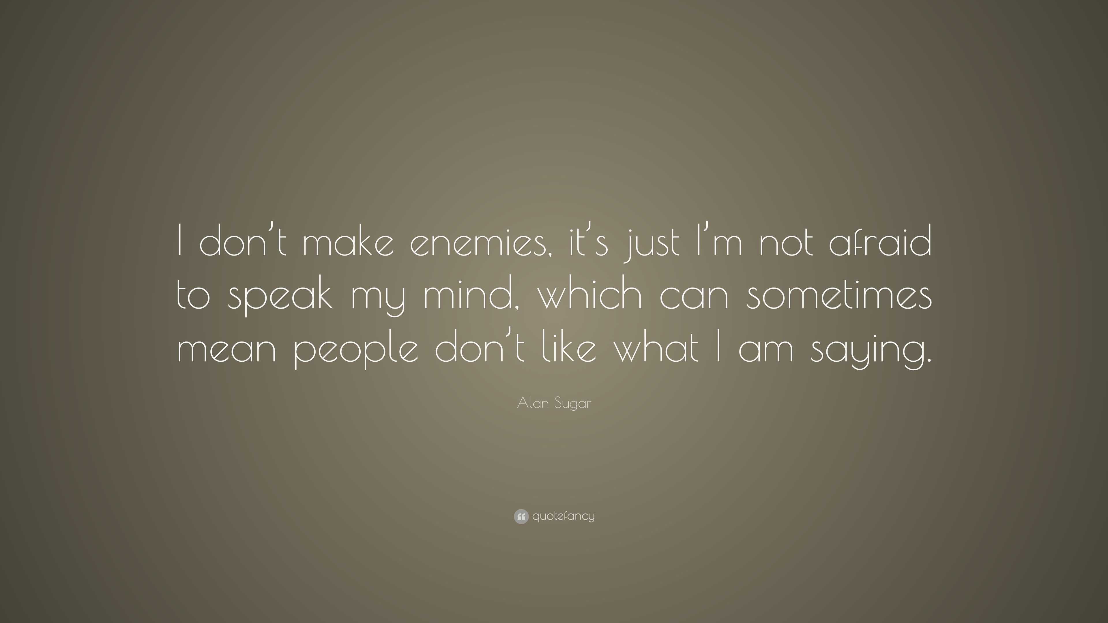 Alan Sugar Quote: “I don’t make enemies, it’s just I’m not afraid to ...