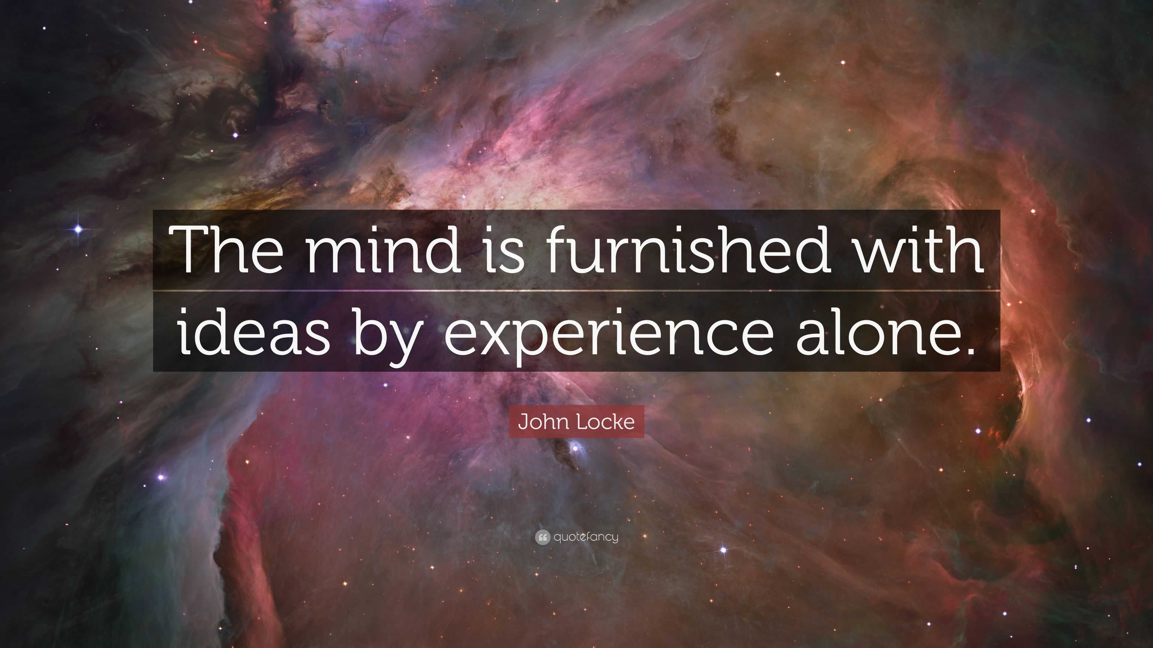 John Locke Quote: “The mind is furnished with ideas by experience alone.”