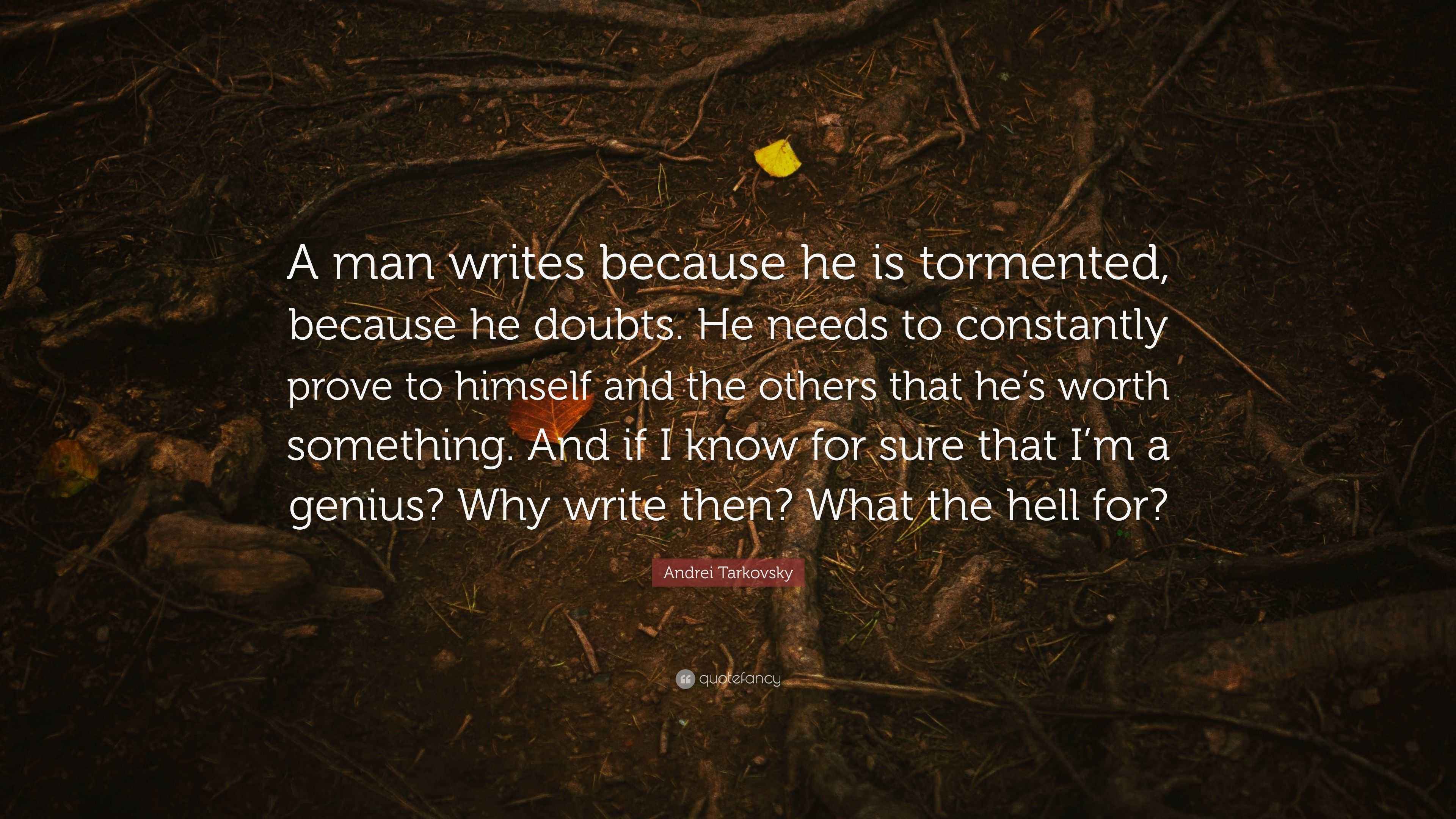 Andrei Tarkovsky Quote: “A man writes because he is tormented, because ...