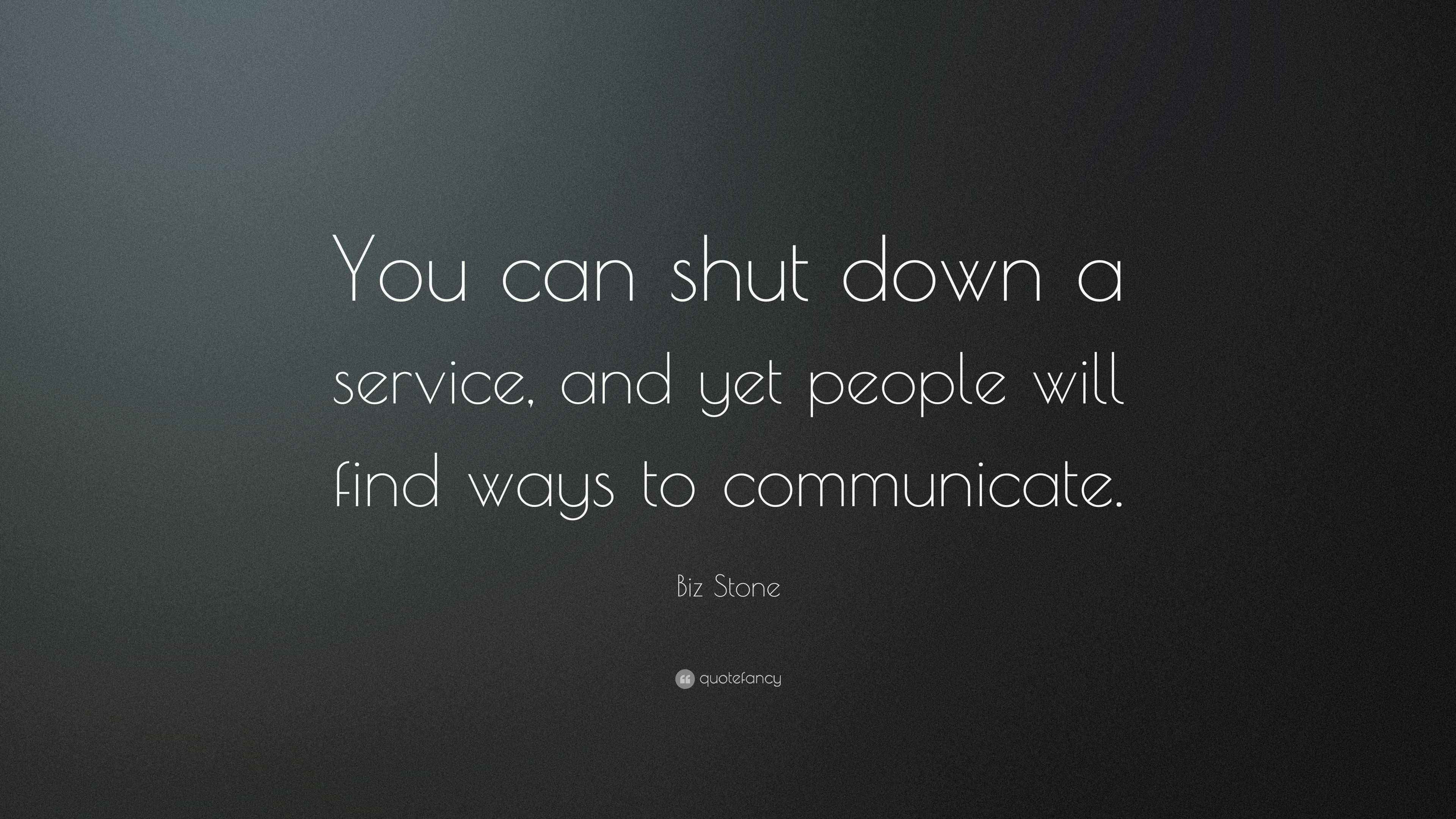 Biz Stone Quote: “You can shut down a service, and yet people will find ...