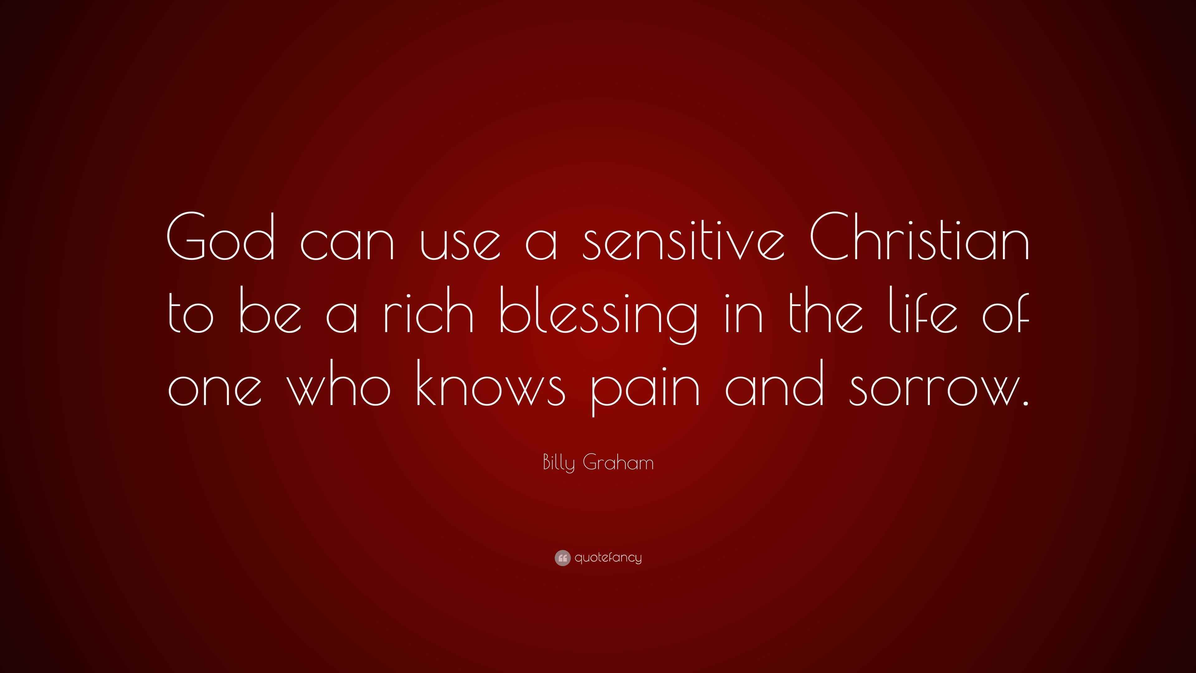 Billy Graham Quote: “God can use a sensitive Christian to be a rich ...