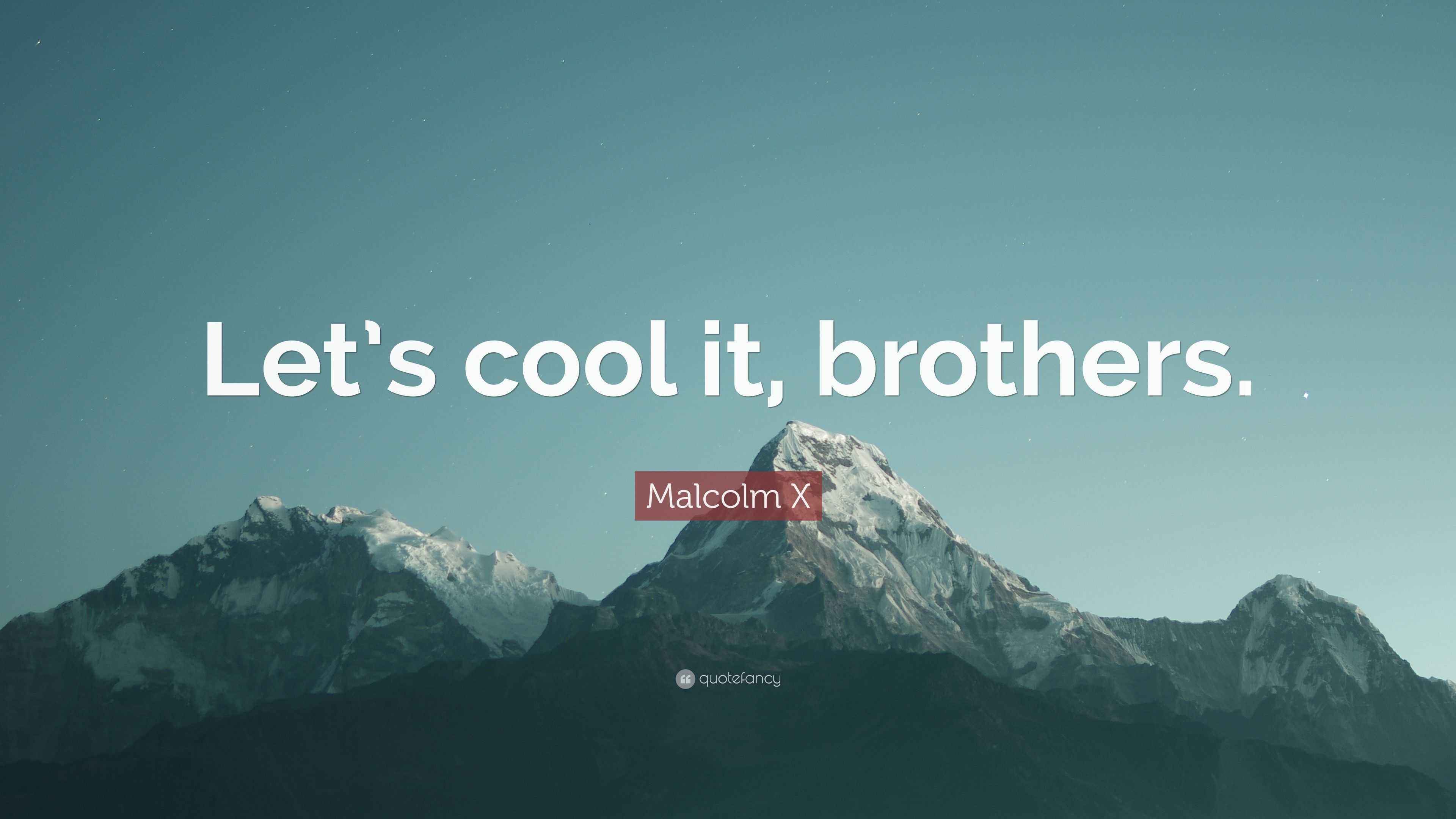 Malcolm X Quote: “Let’s cool it, brothers.”