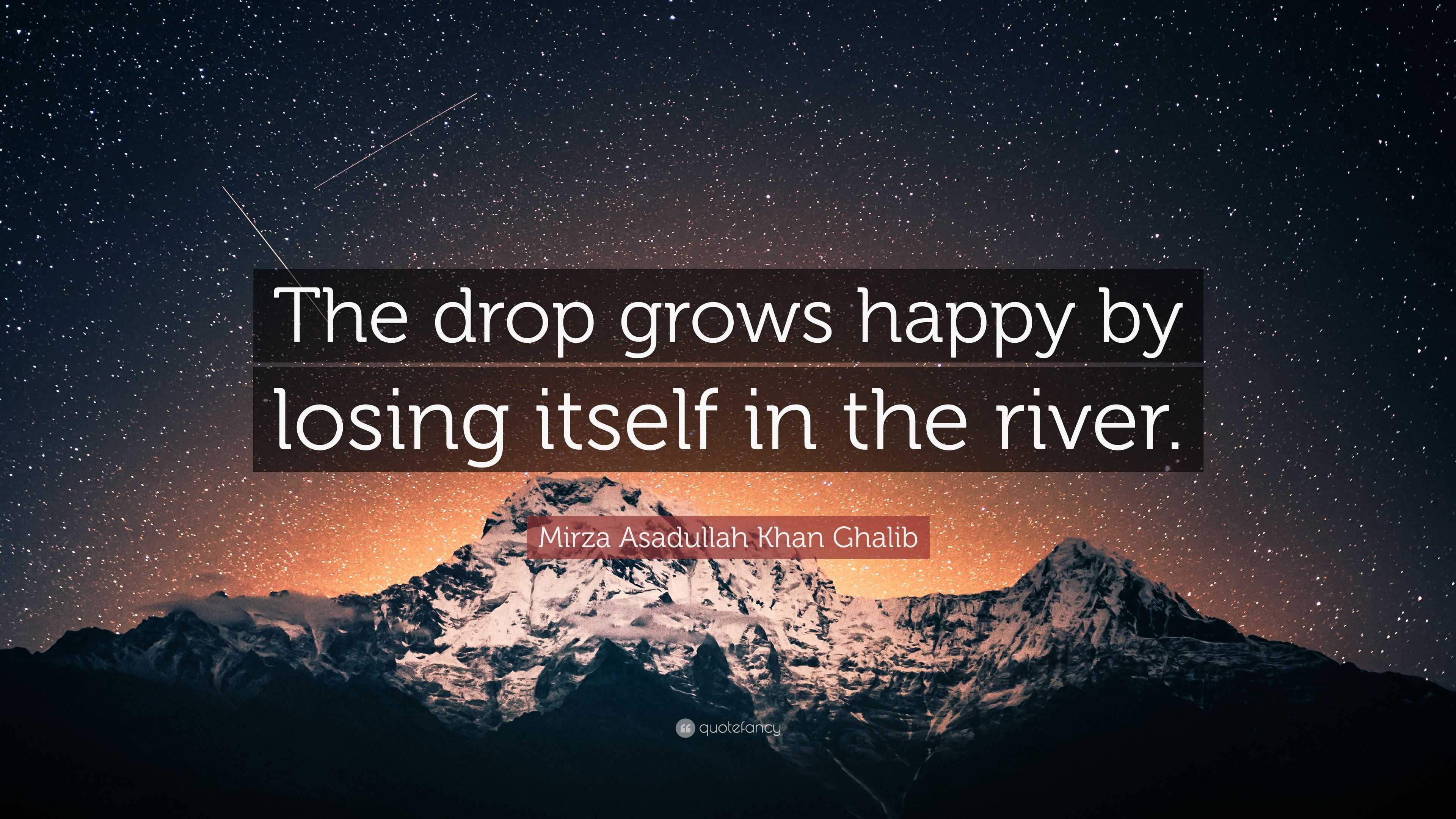 Mirza Asadullah Khan Ghalib Quote: “The drop grows happy by losing ...