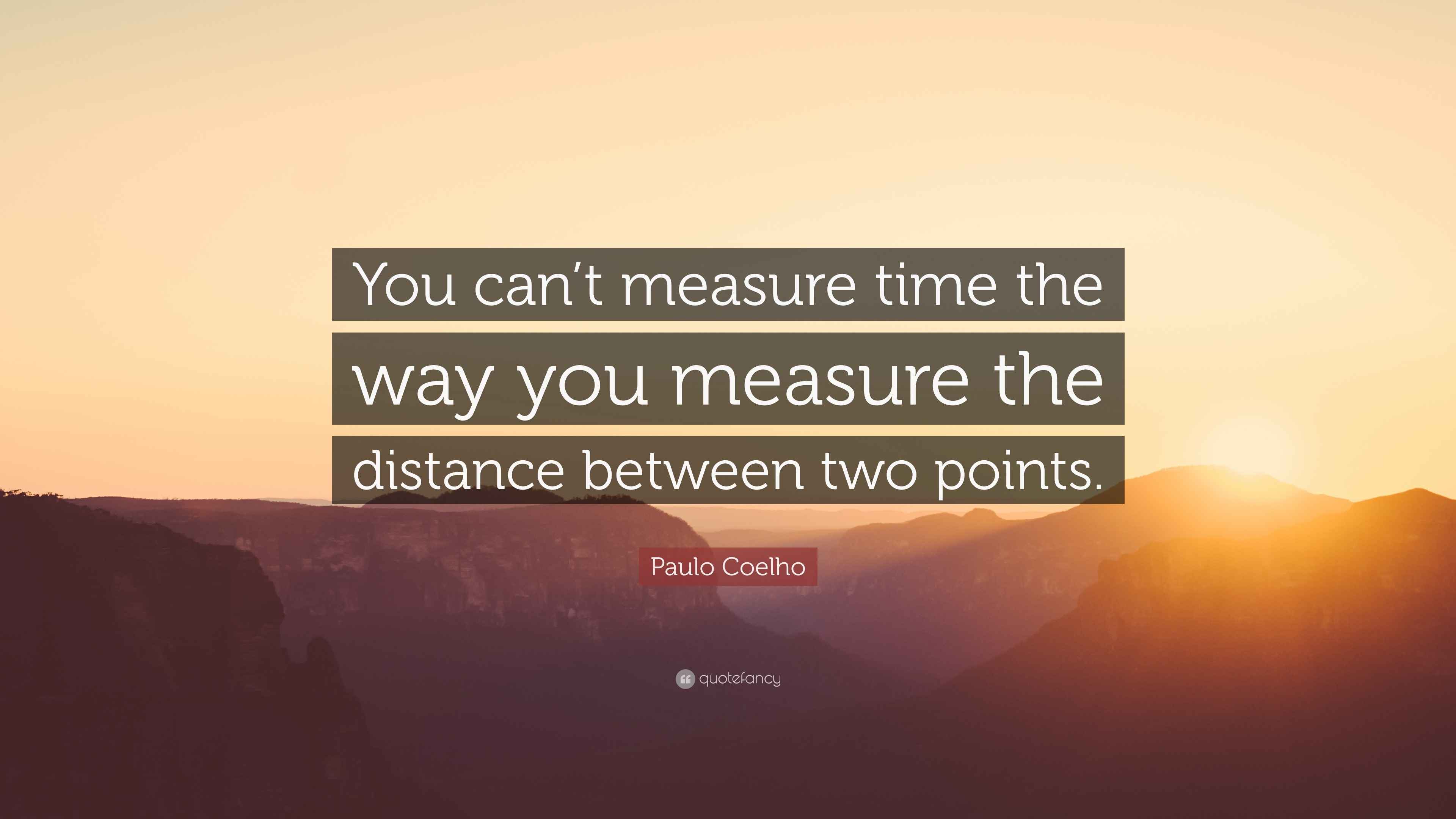 Paulo Coelho Quote: “You can’t measure time the way you measure the ...