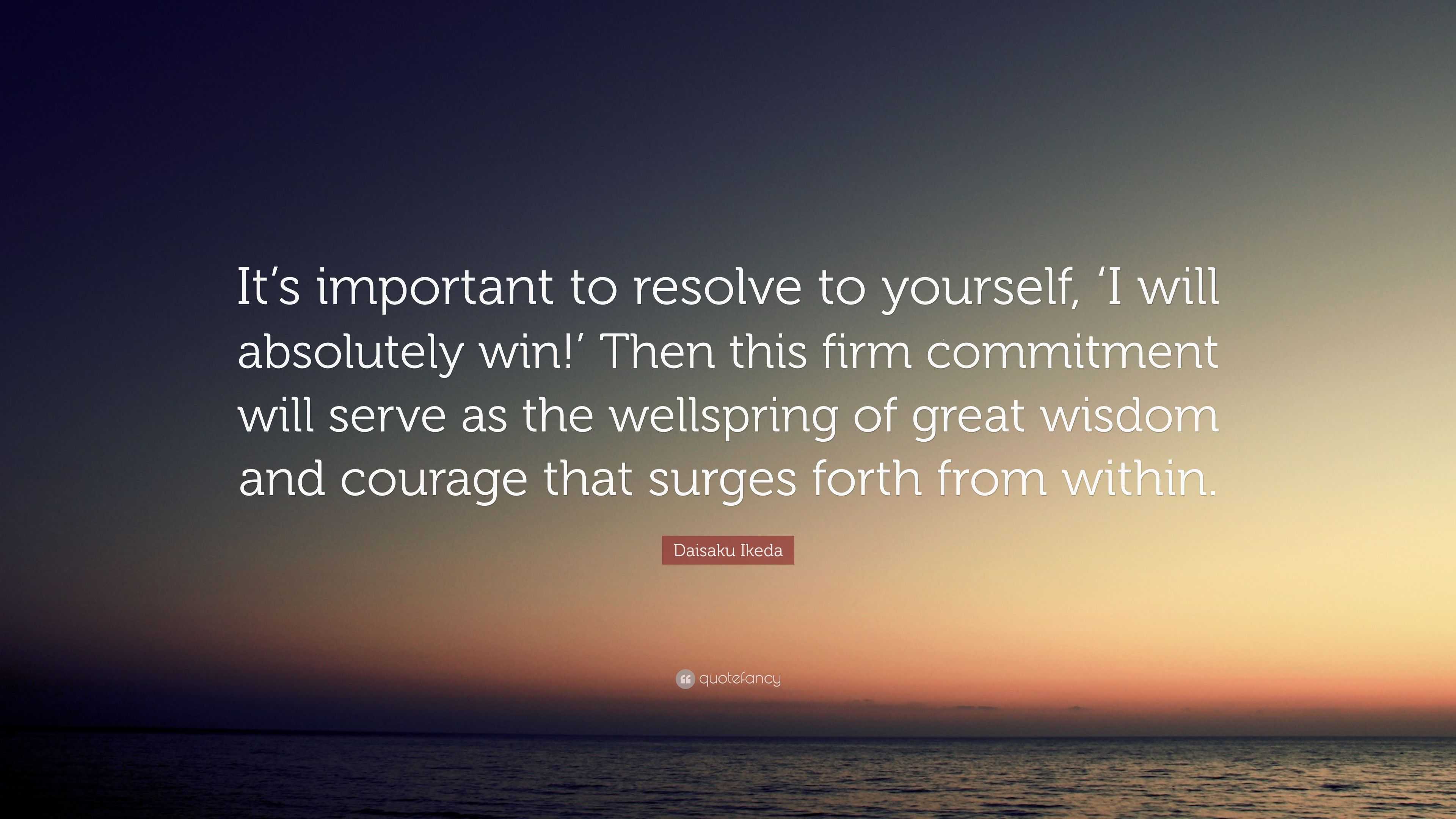 Daisaku Ikeda Quote: “It’s important to resolve to yourself, ‘I will ...