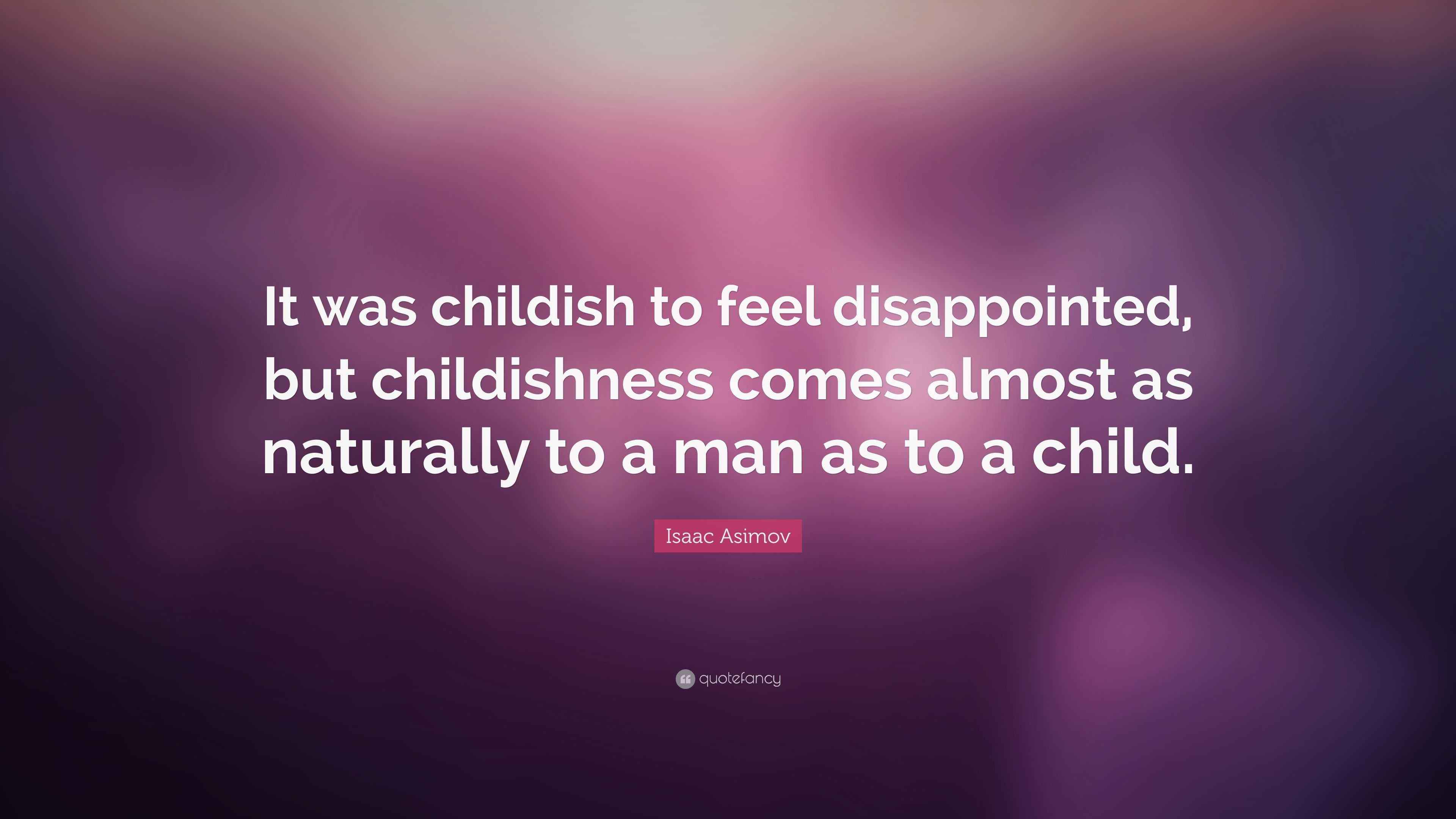Isaac Asimov Quote: “It was childish to feel disappointed, but ...