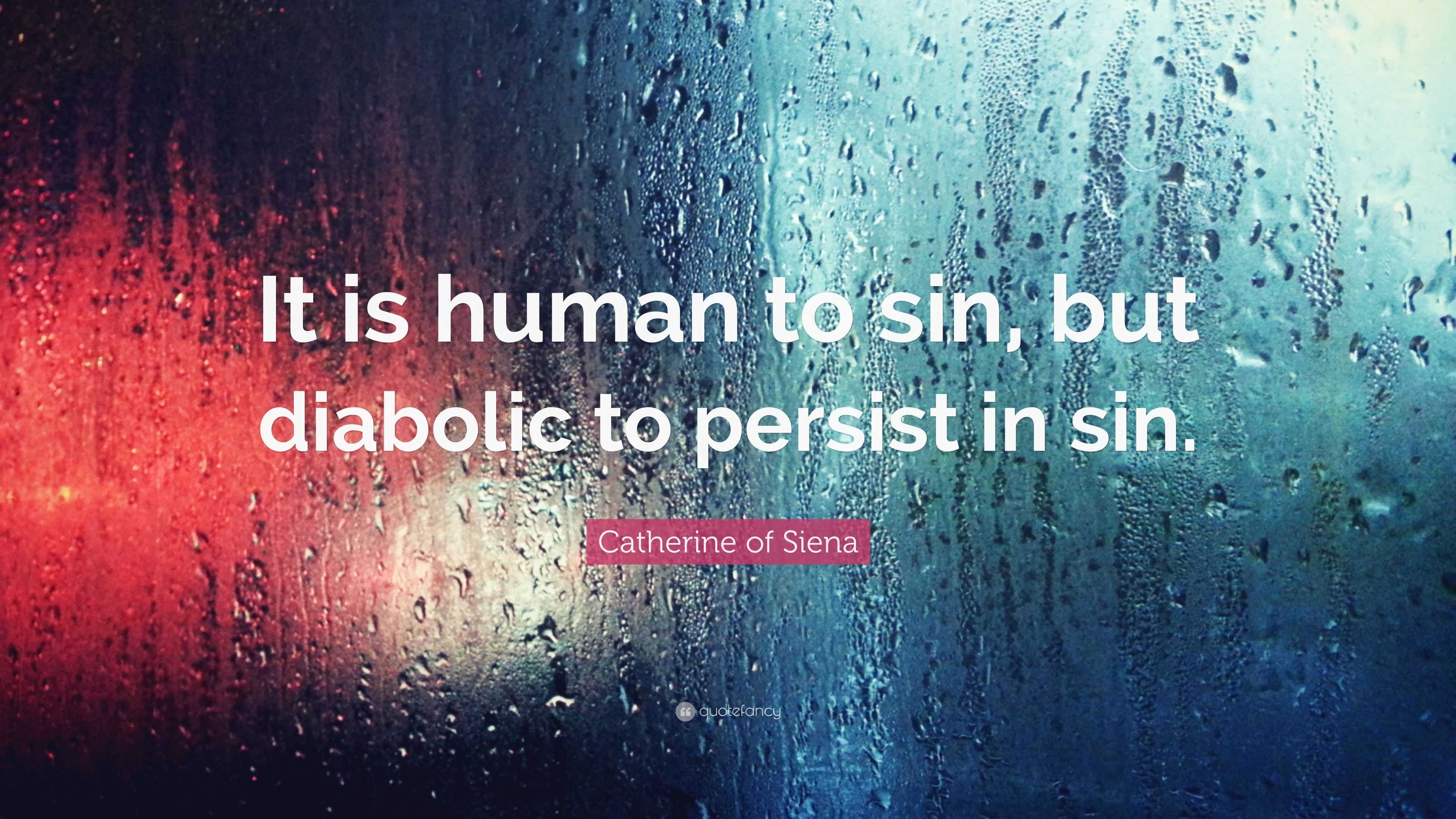 Catherine of Siena Quote: “It is human to sin, but diabolic to persist ...