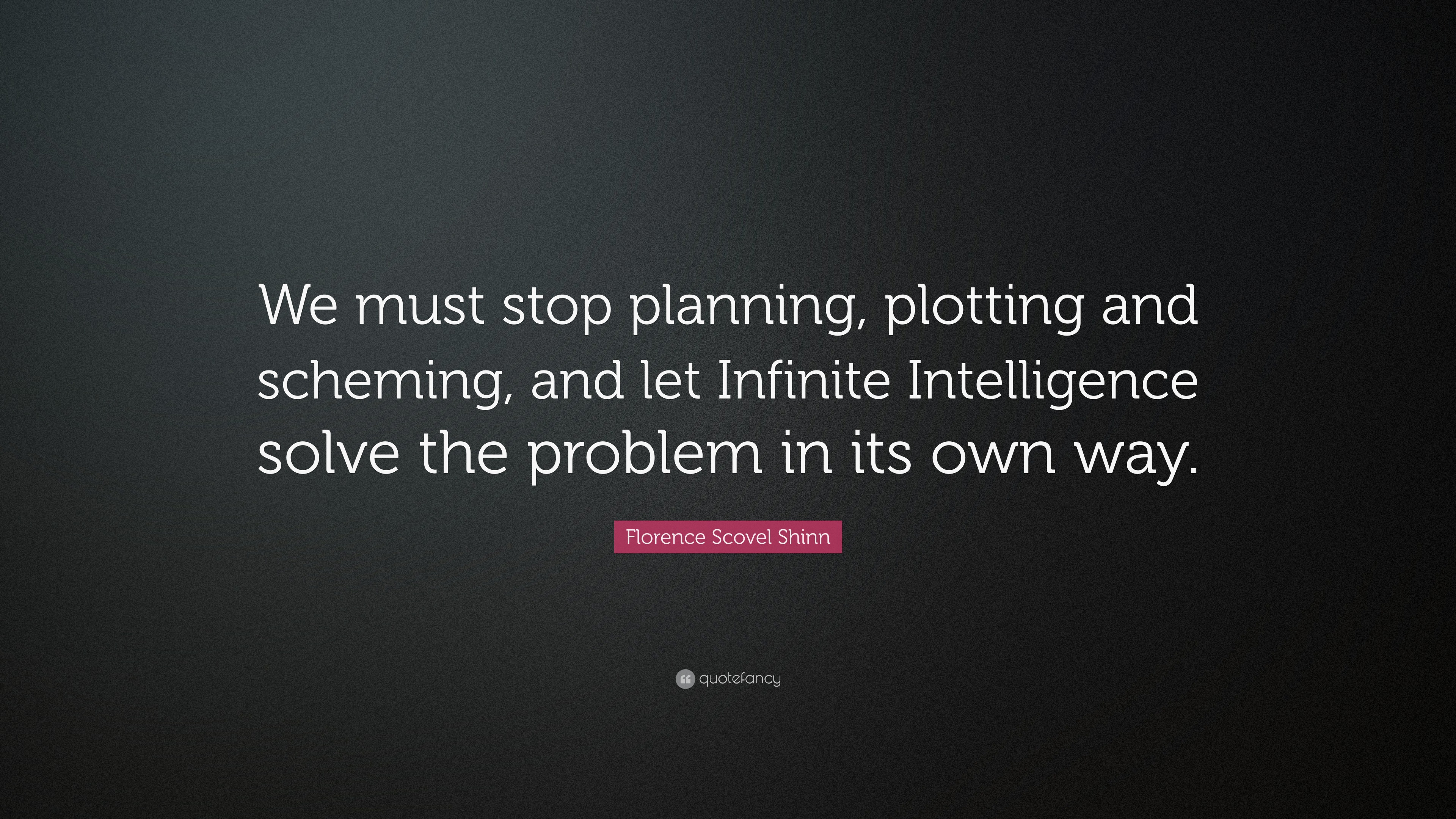 Florence Scovel Shinn Quote: “We must stop planning, plotting and ...