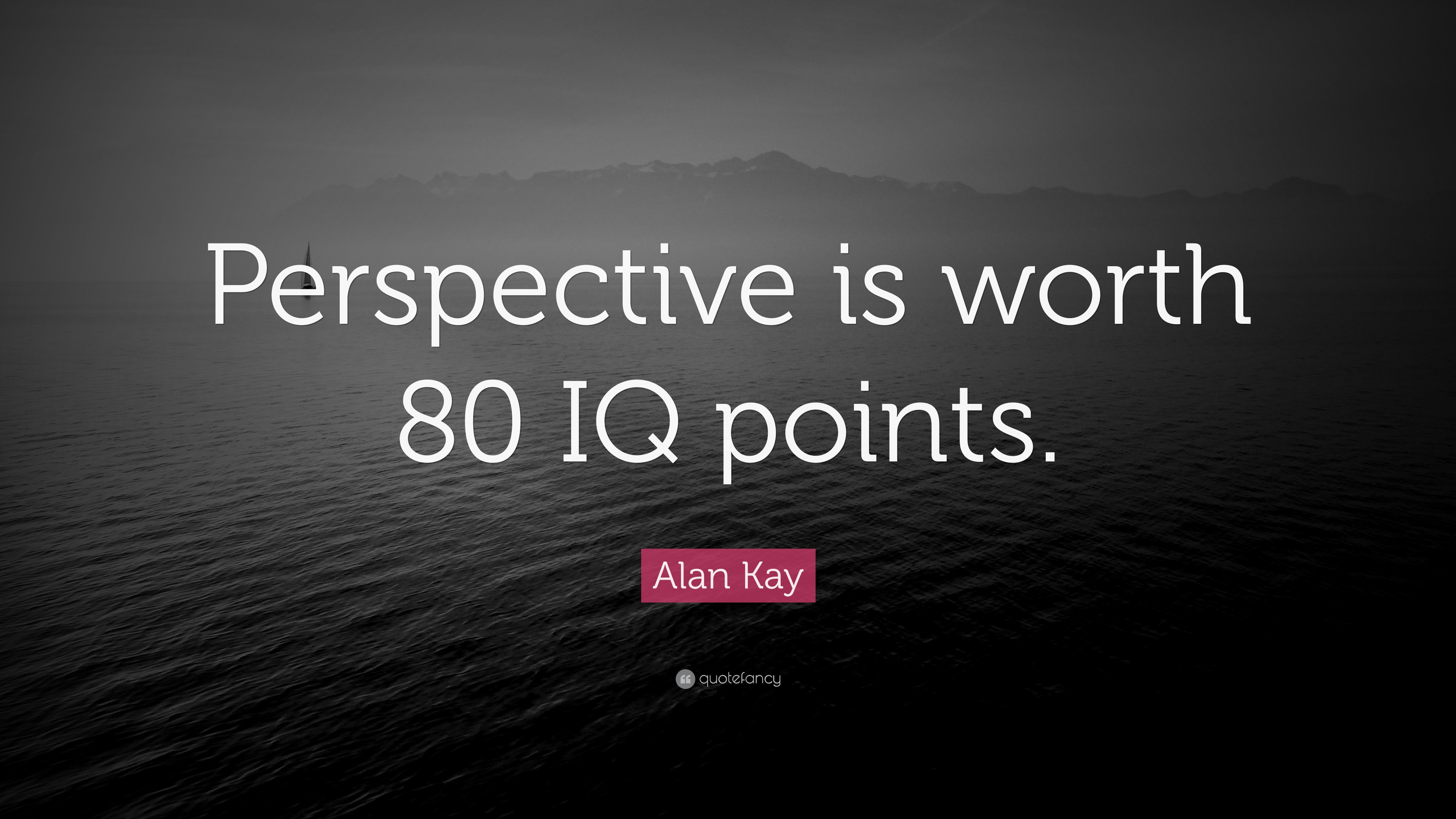 Alan Kay Quote: “Perspective is worth 80 IQ points.”